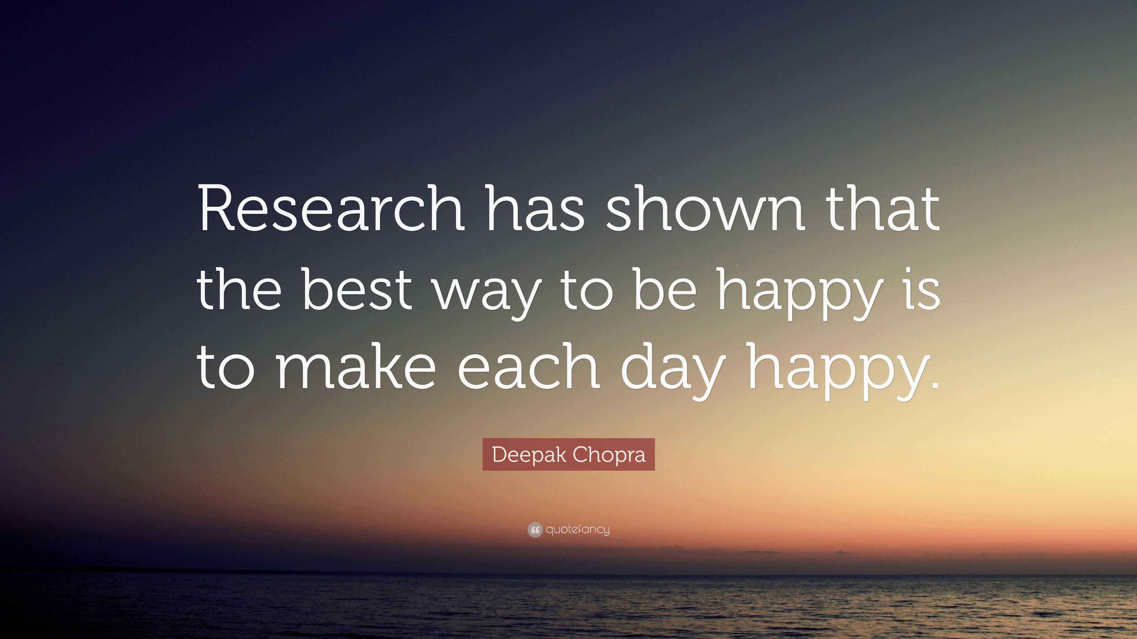 Deepak Chopra Quote: “Research has shown that the best way to be happy ...