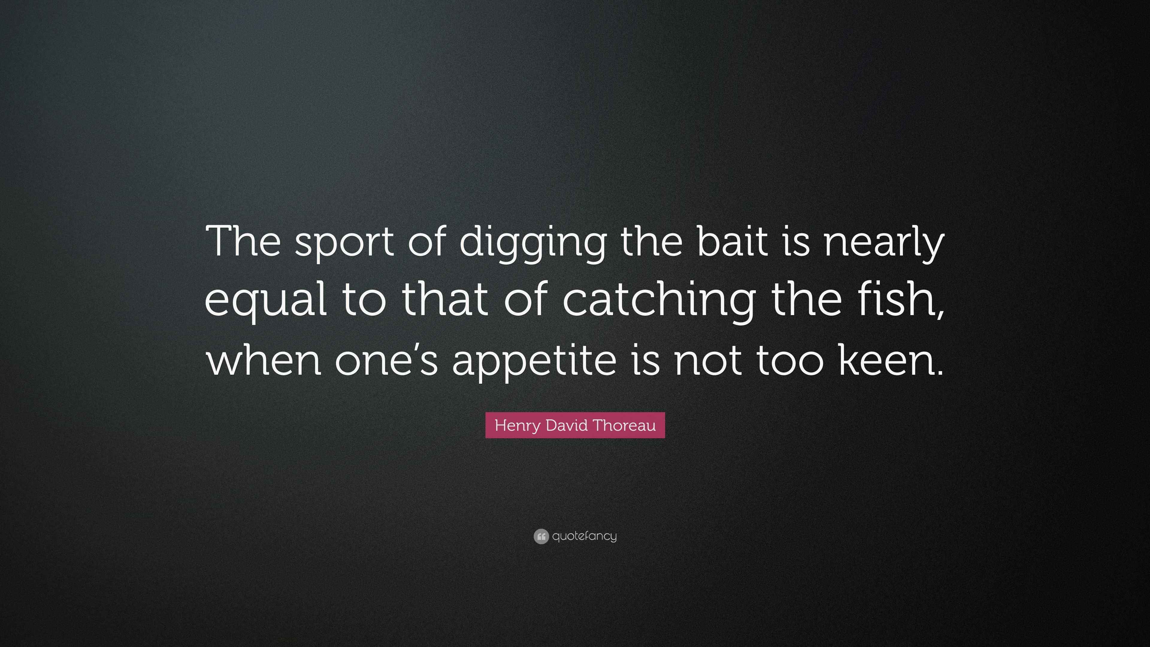 Henry David Thoreau Quote: “The sport of digging the bait is nearly ...