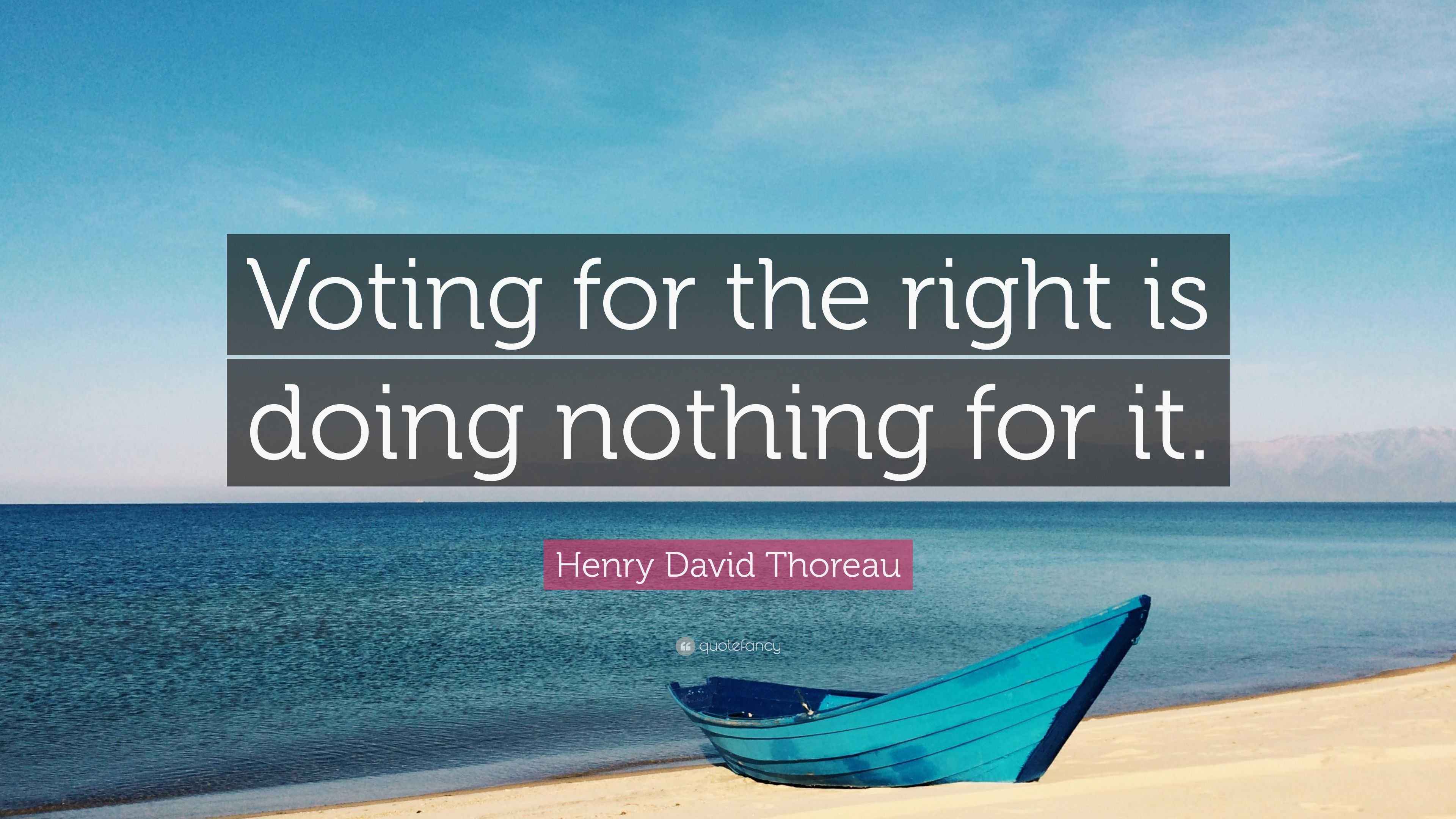 Henry David Thoreau Quote: “Voting for the right is doing nothing for it.”