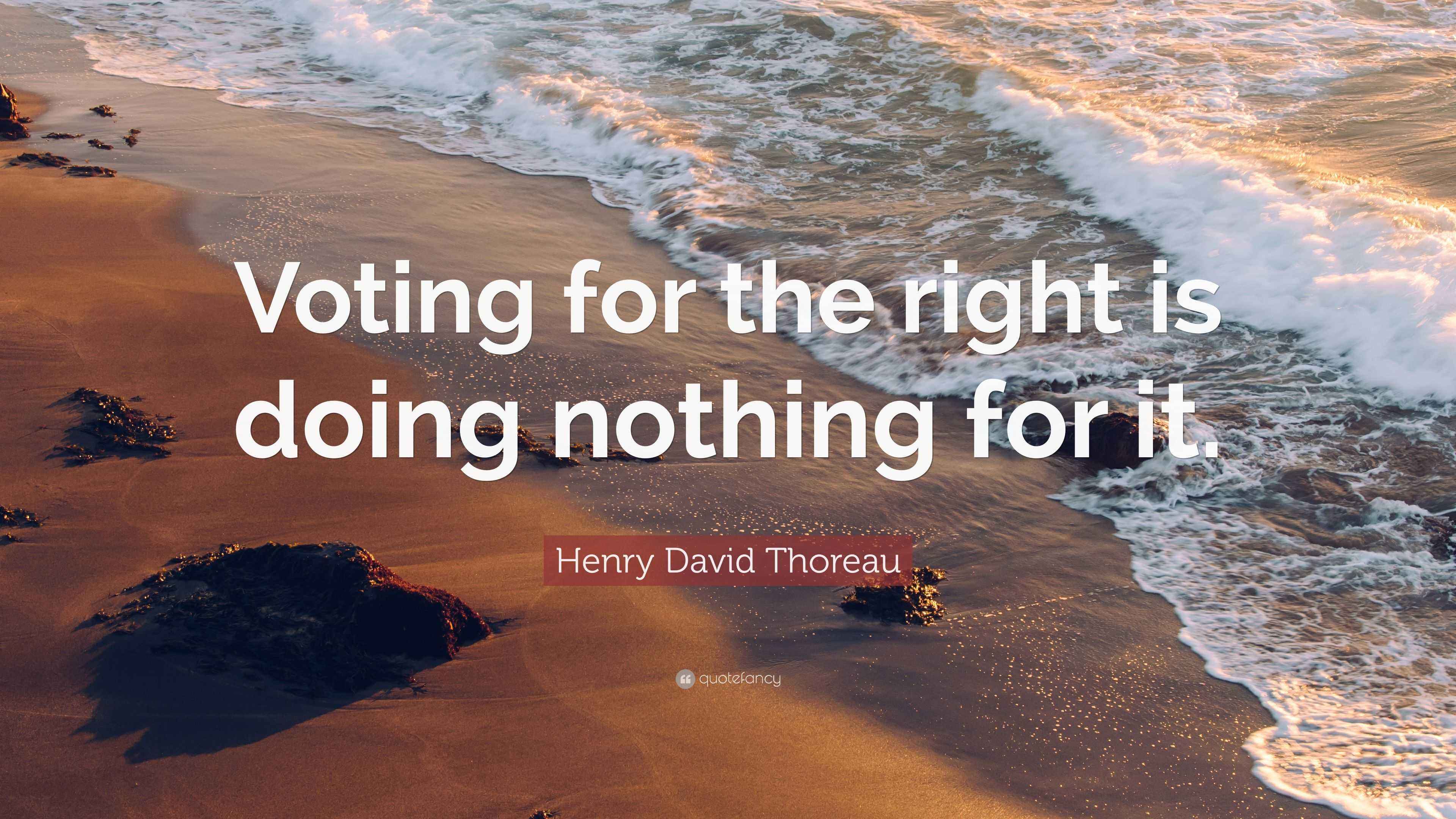 Henry David Thoreau Quote: “Voting for the right is doing nothing for it.”