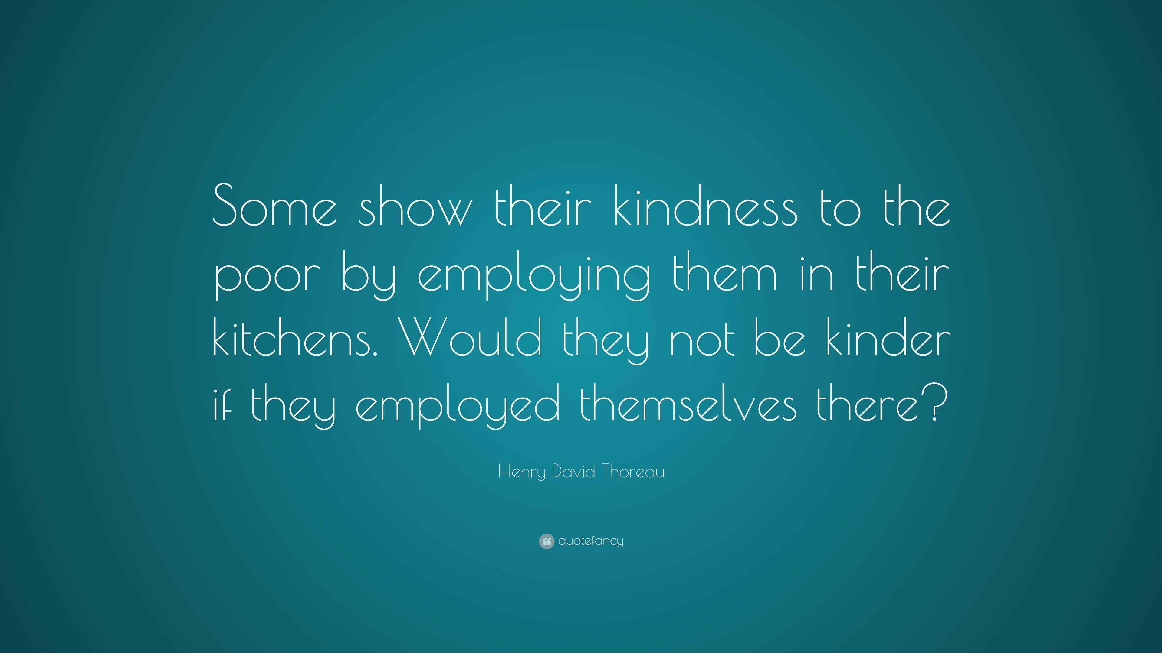 Henry David Thoreau Quote: “Some show their kindness to the poor by ...