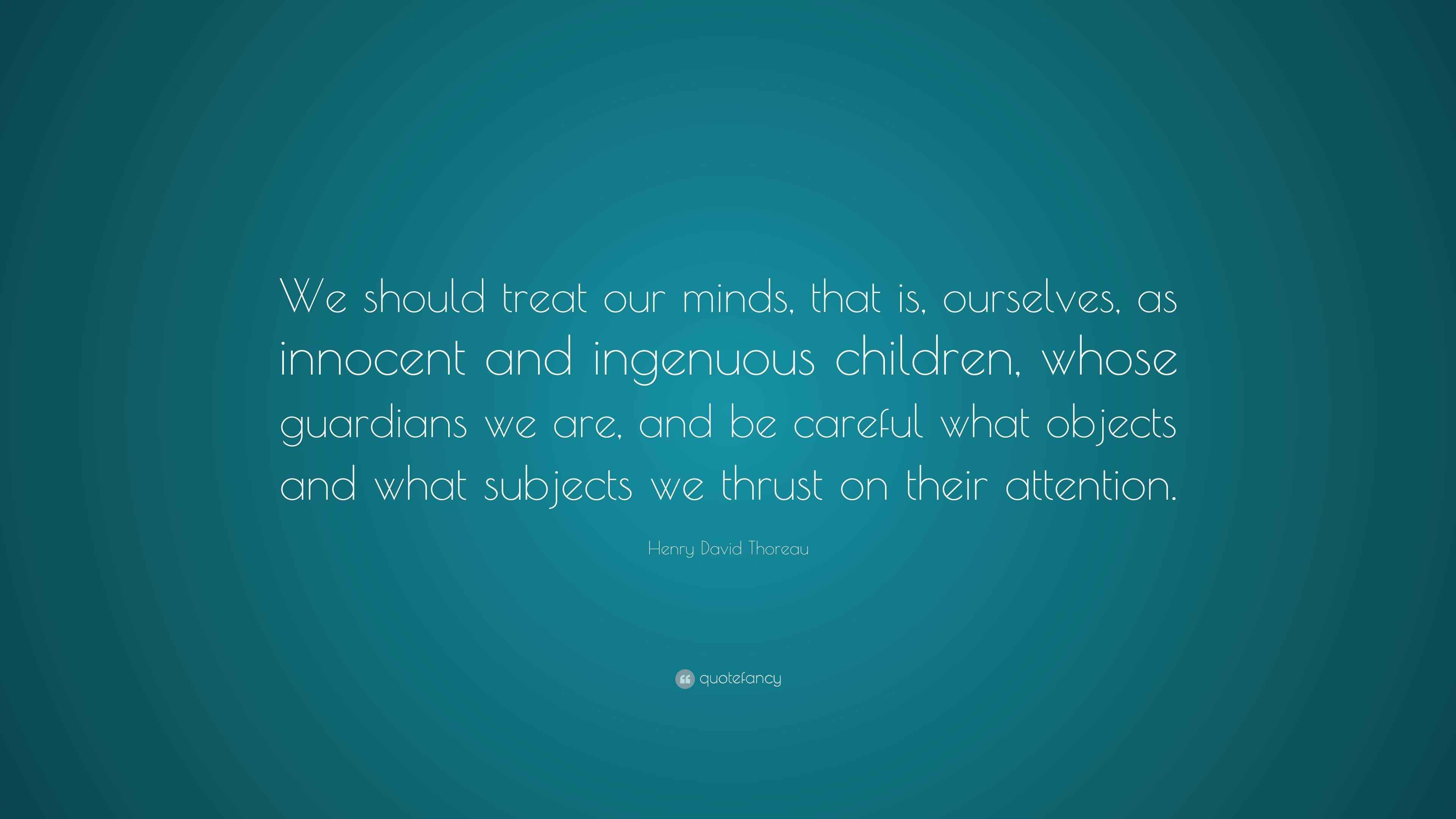 Henry David Thoreau Quote: “We should treat our minds, that is ...