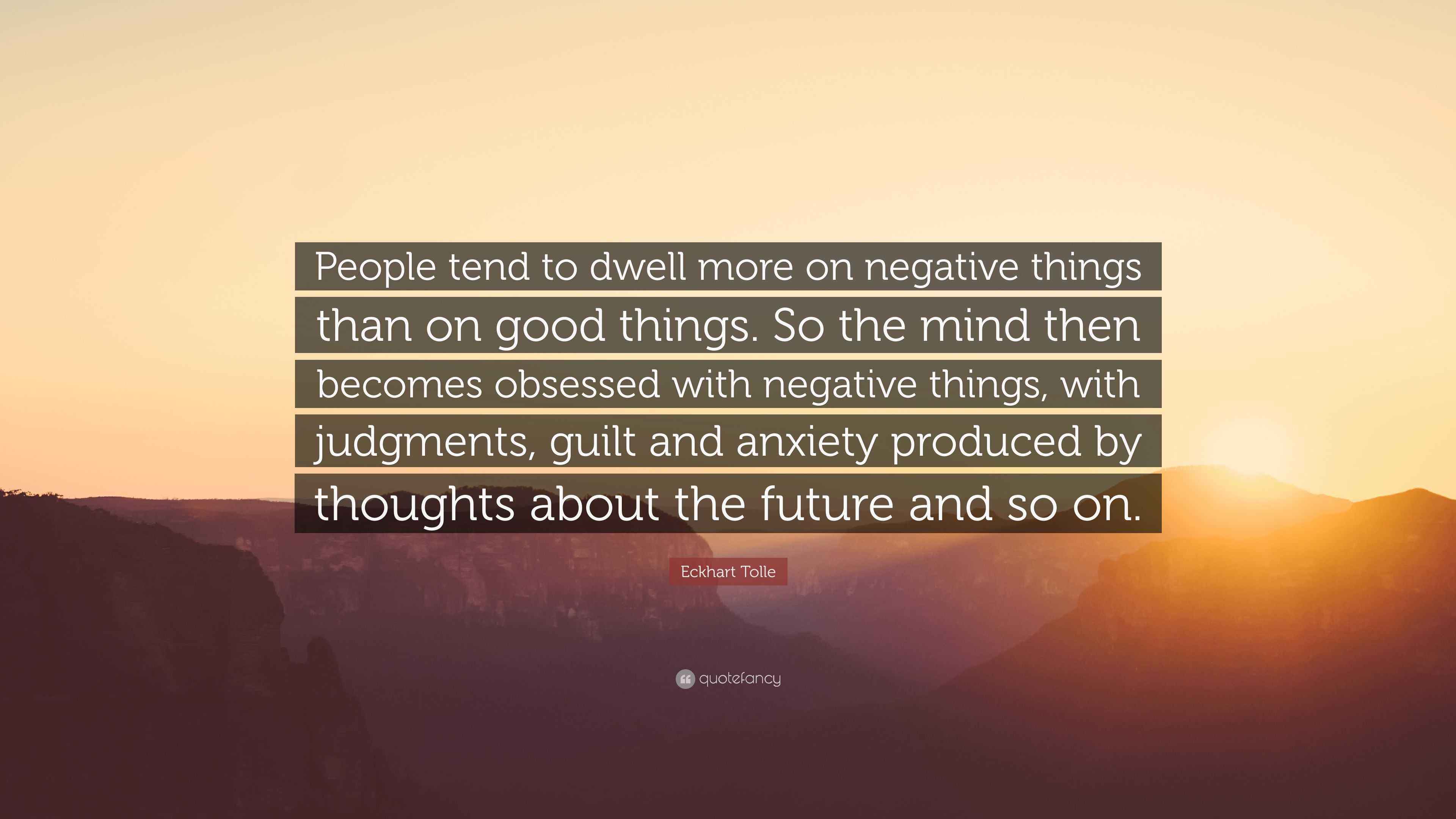 Eckhart Tolle Quote: “People tend to dwell more on negative things than ...