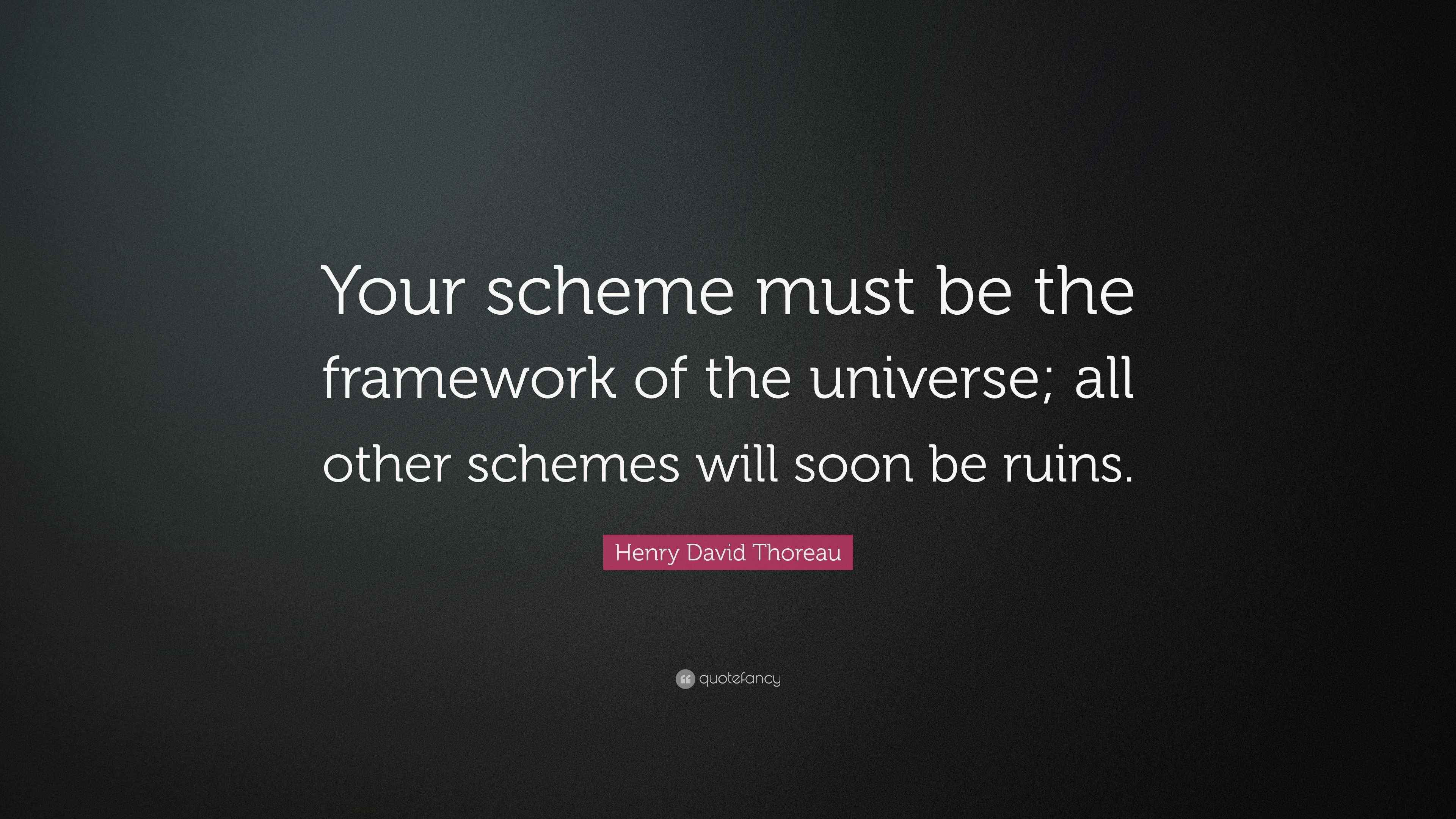 Henry David Thoreau Quote: “Your scheme must be the framework of the ...