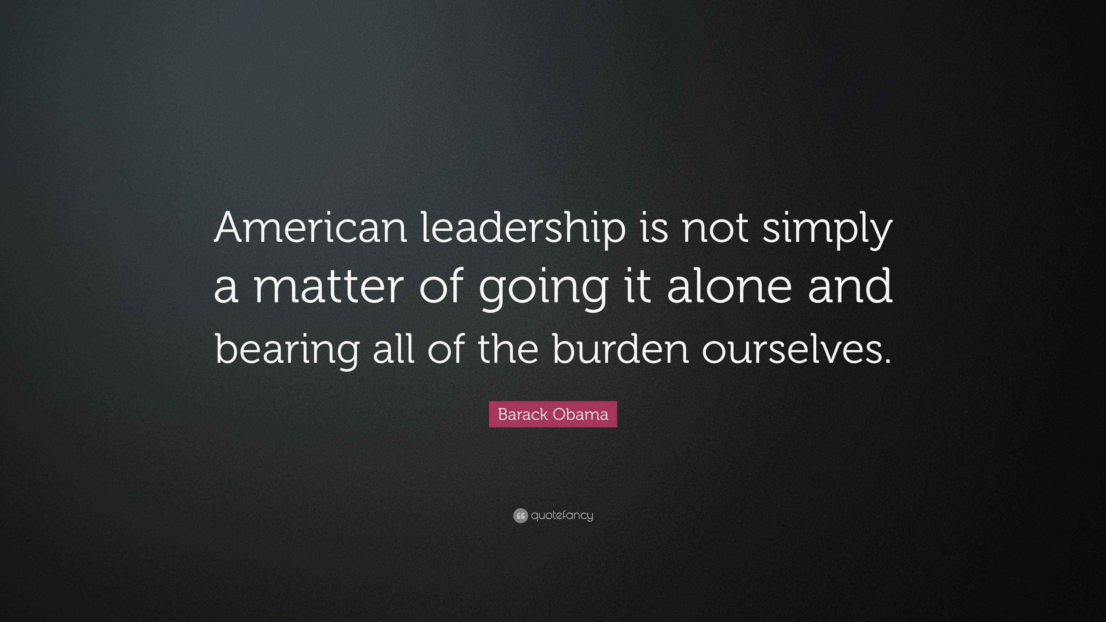Barack Obama Quote: “American leadership is not simply a matter of ...