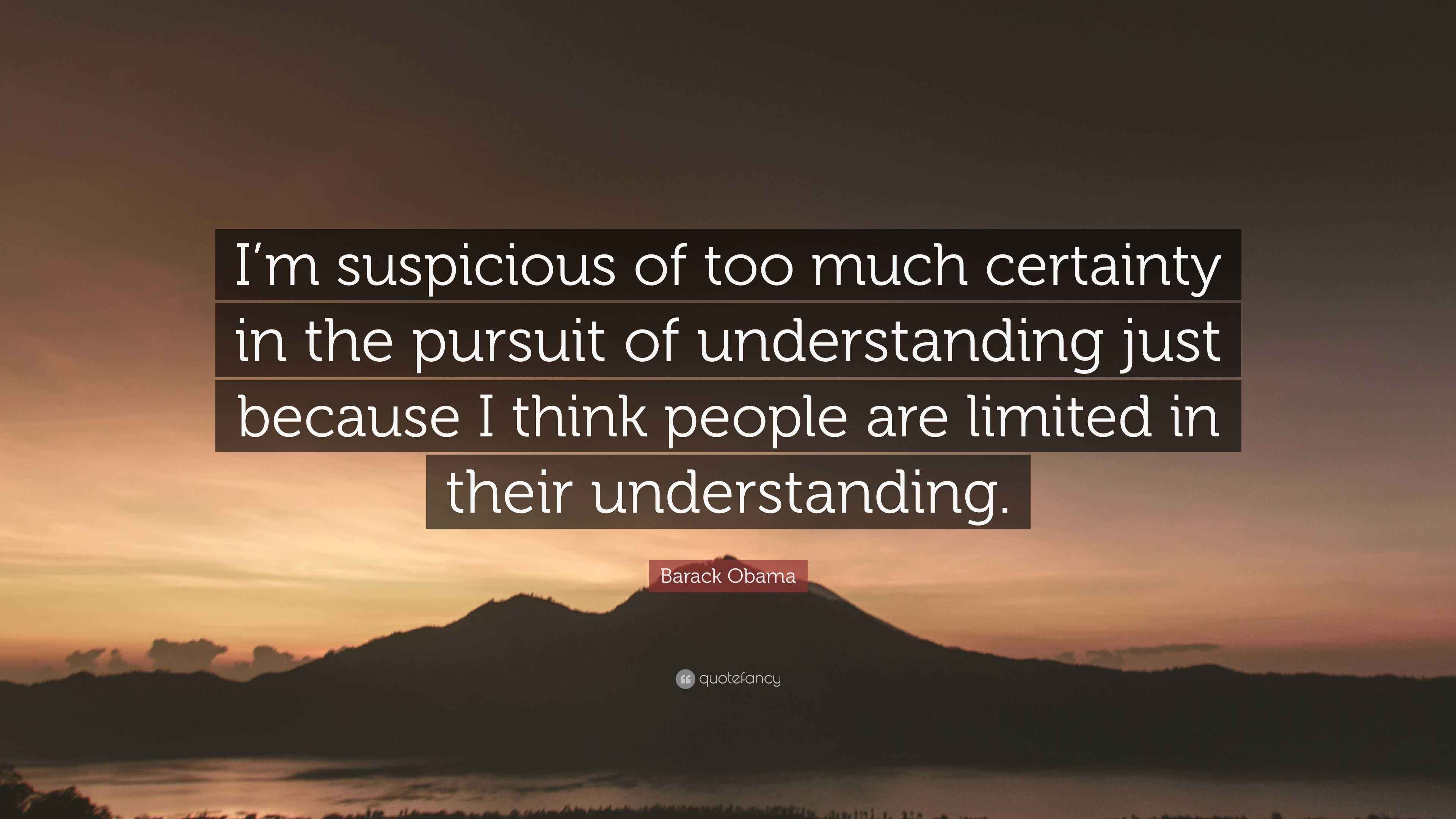 Barack Obama Quote: “I’m suspicious of too much certainty in the ...