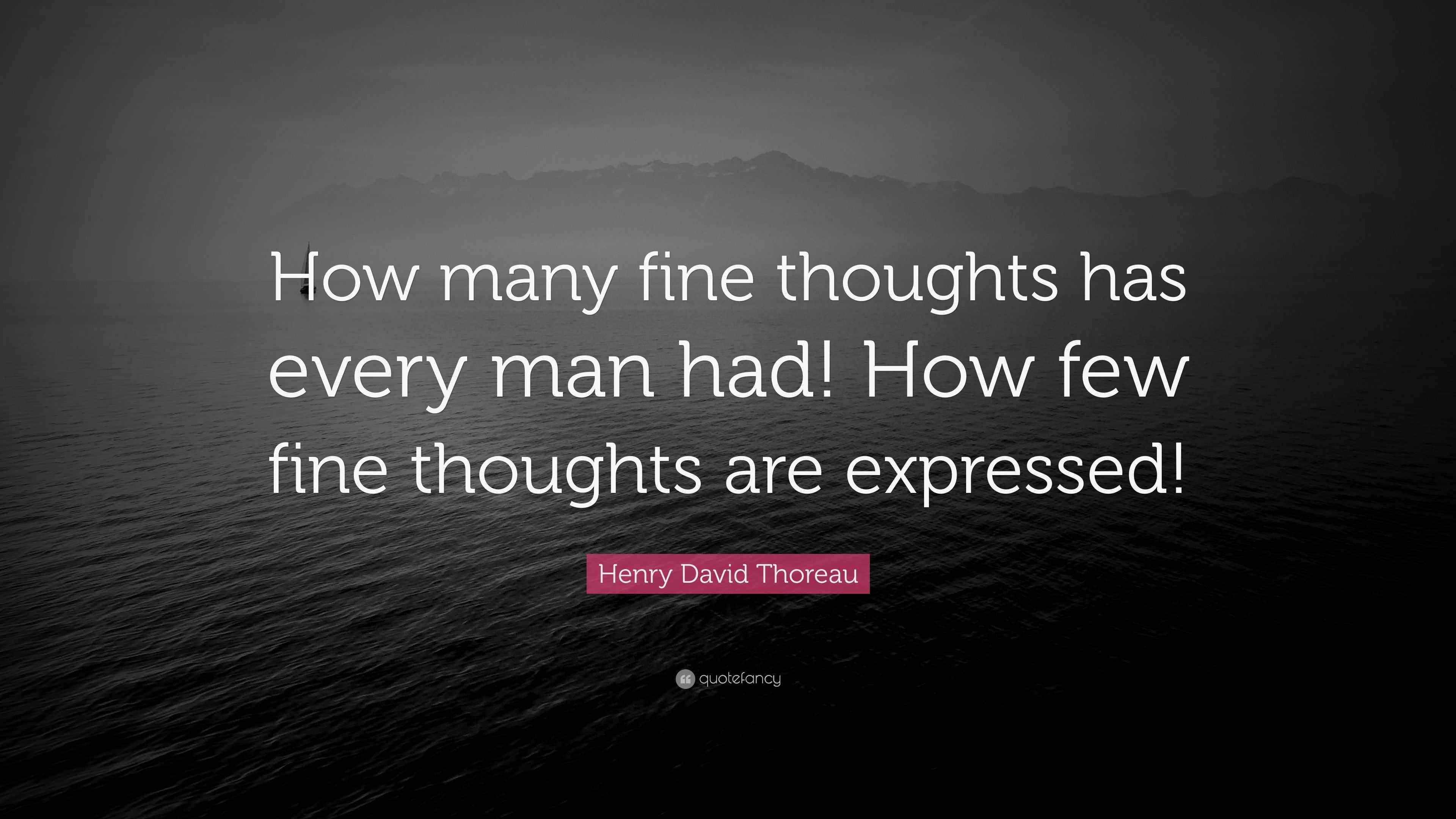 Henry David Thoreau Quote: “How many fine thoughts has every man had ...