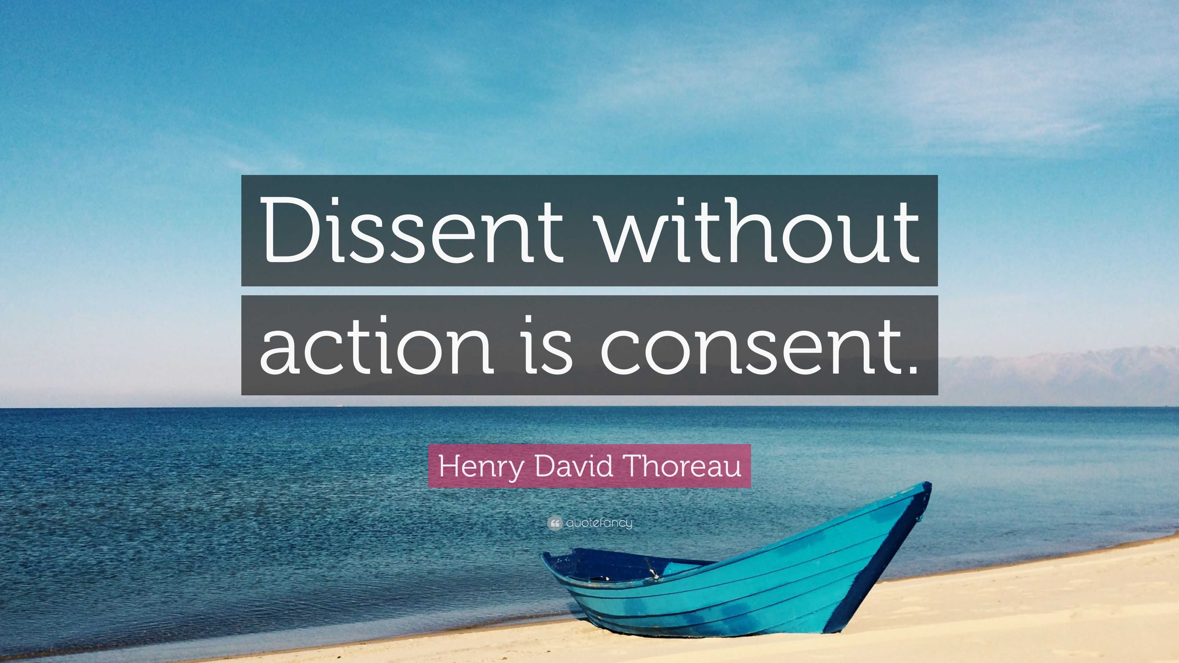 Henry David Thoreau Quote: “Dissent without action is consent.”