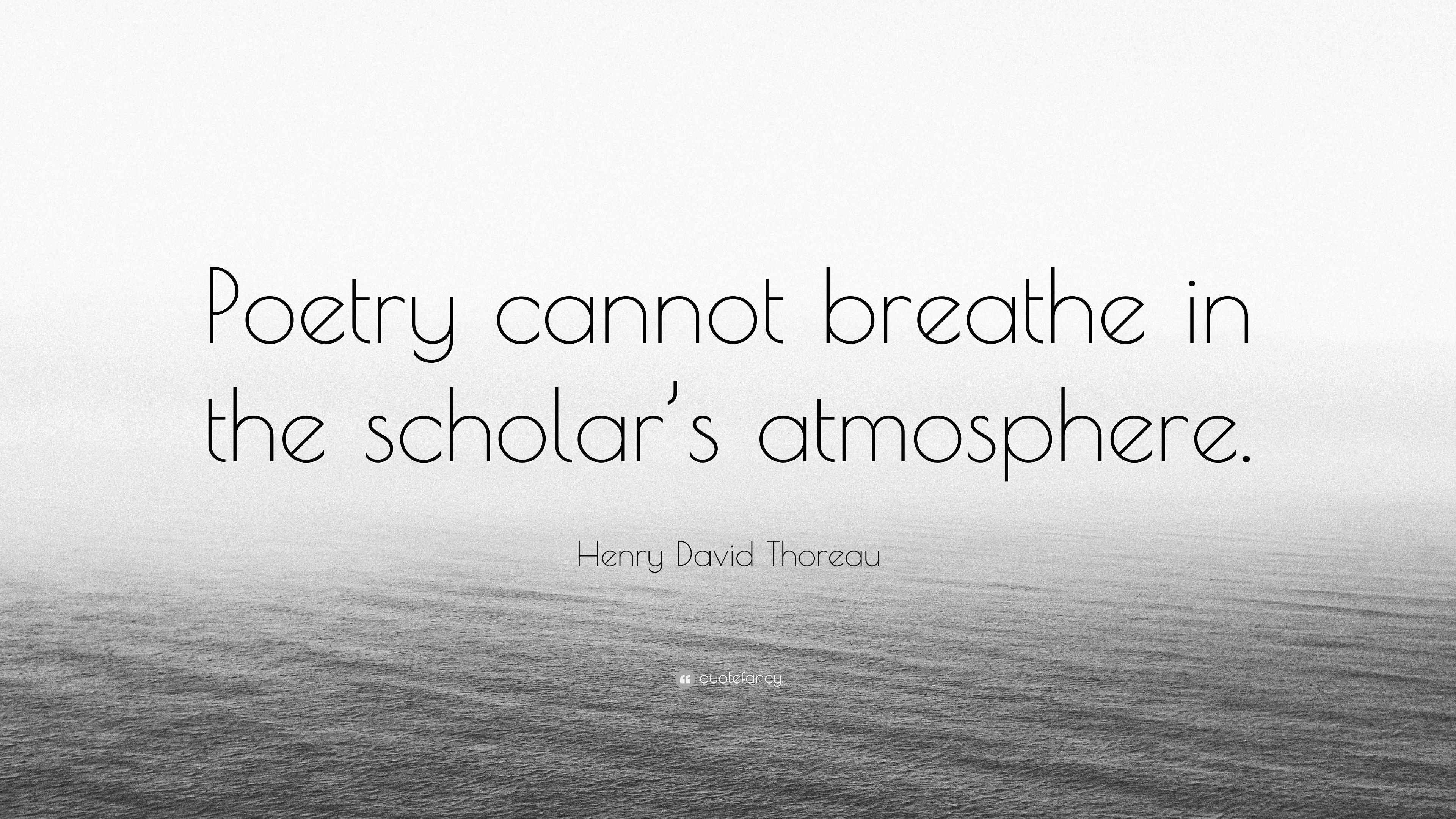 Henry David Thoreau Quote: “Poetry cannot breathe in the scholar’s ...