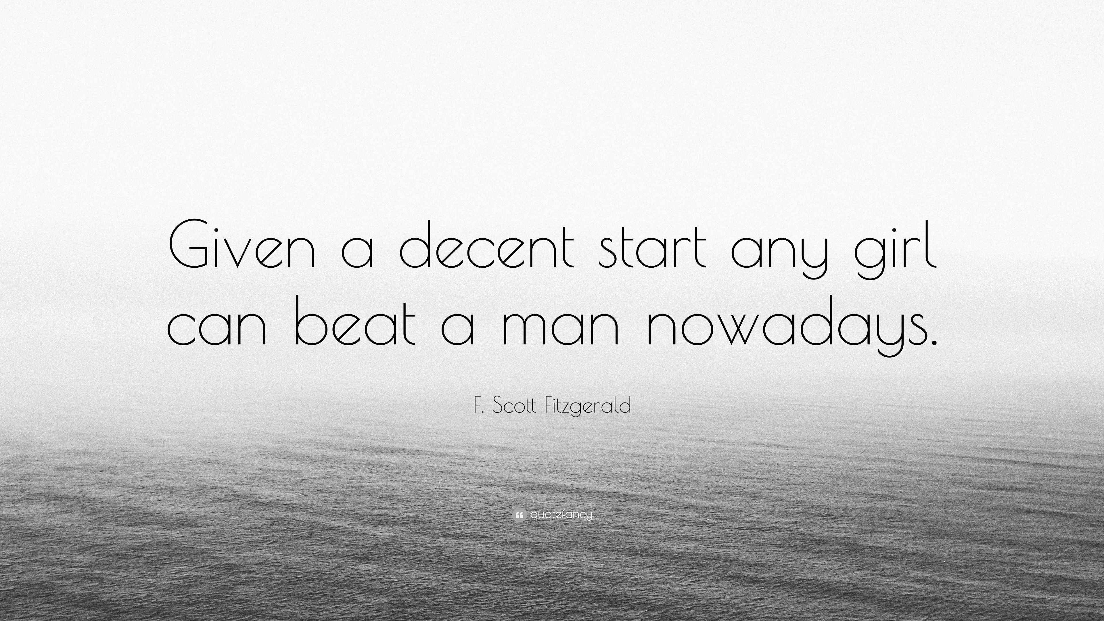 F. Scott Fitzgerald Quote: “Given a decent start any girl can beat a ...