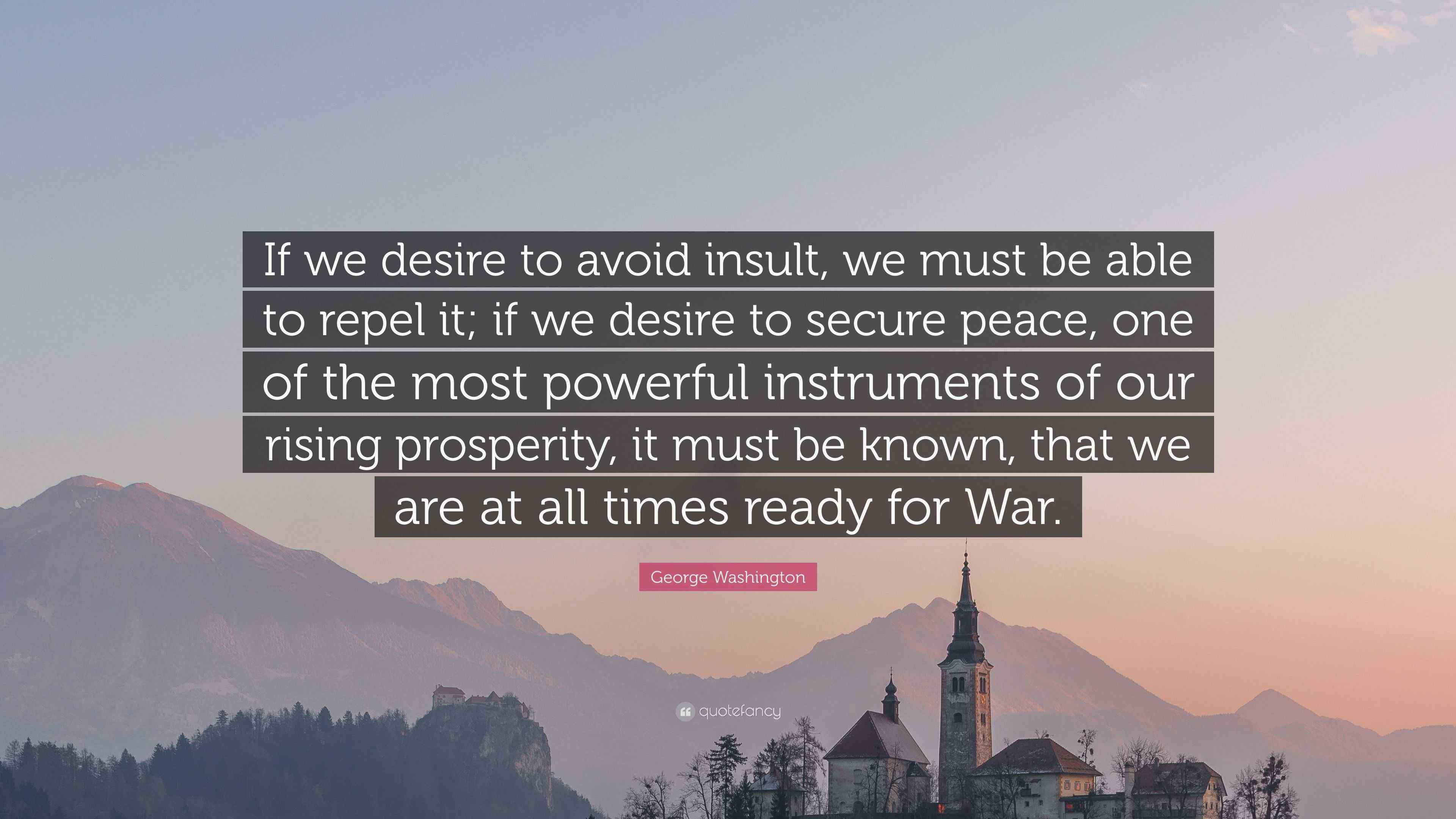 George Washington Quote: “If we desire to avoid insult, we must be able ...