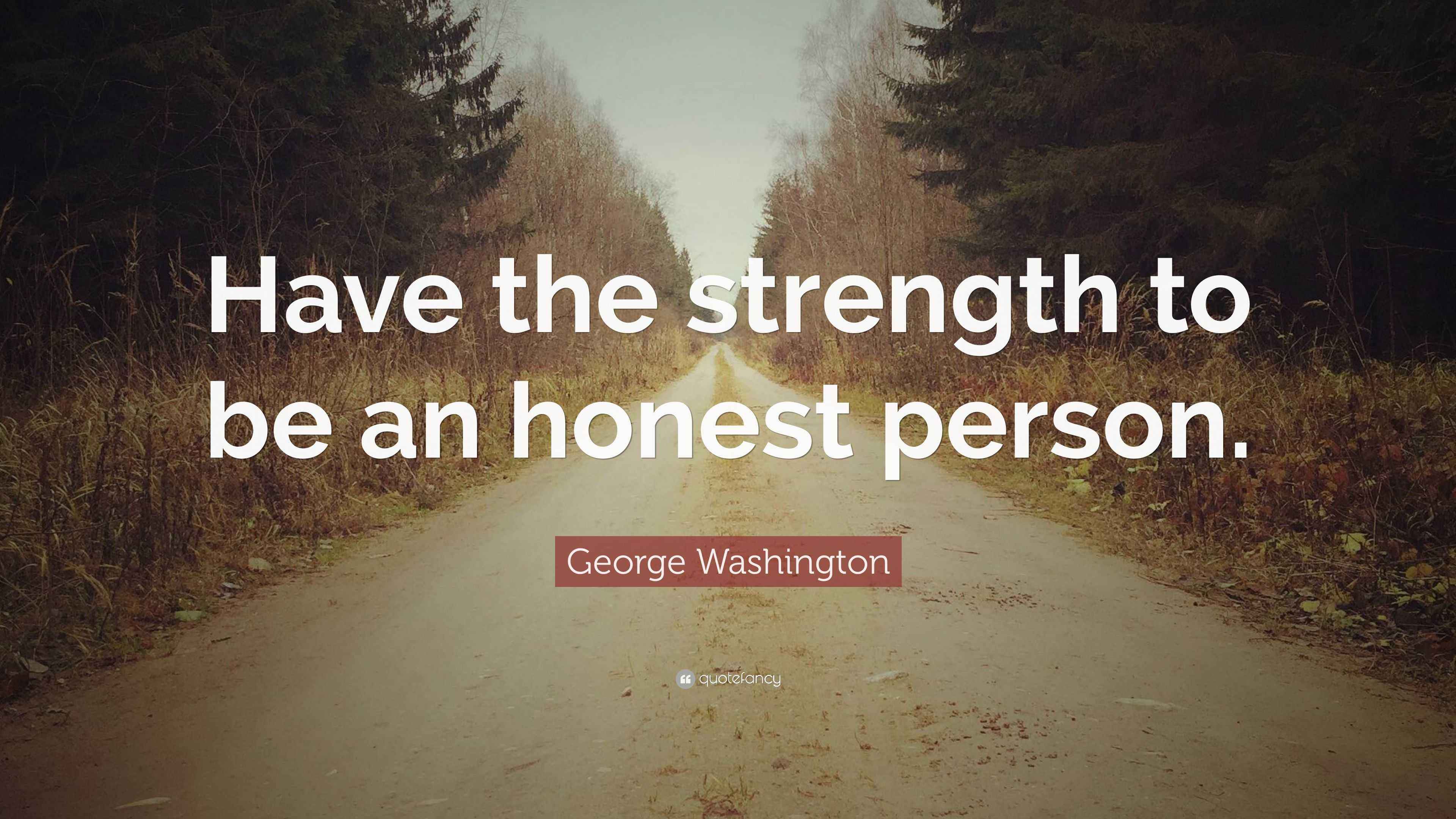 George Washington Quote: “Have the strength to be an honest person.”