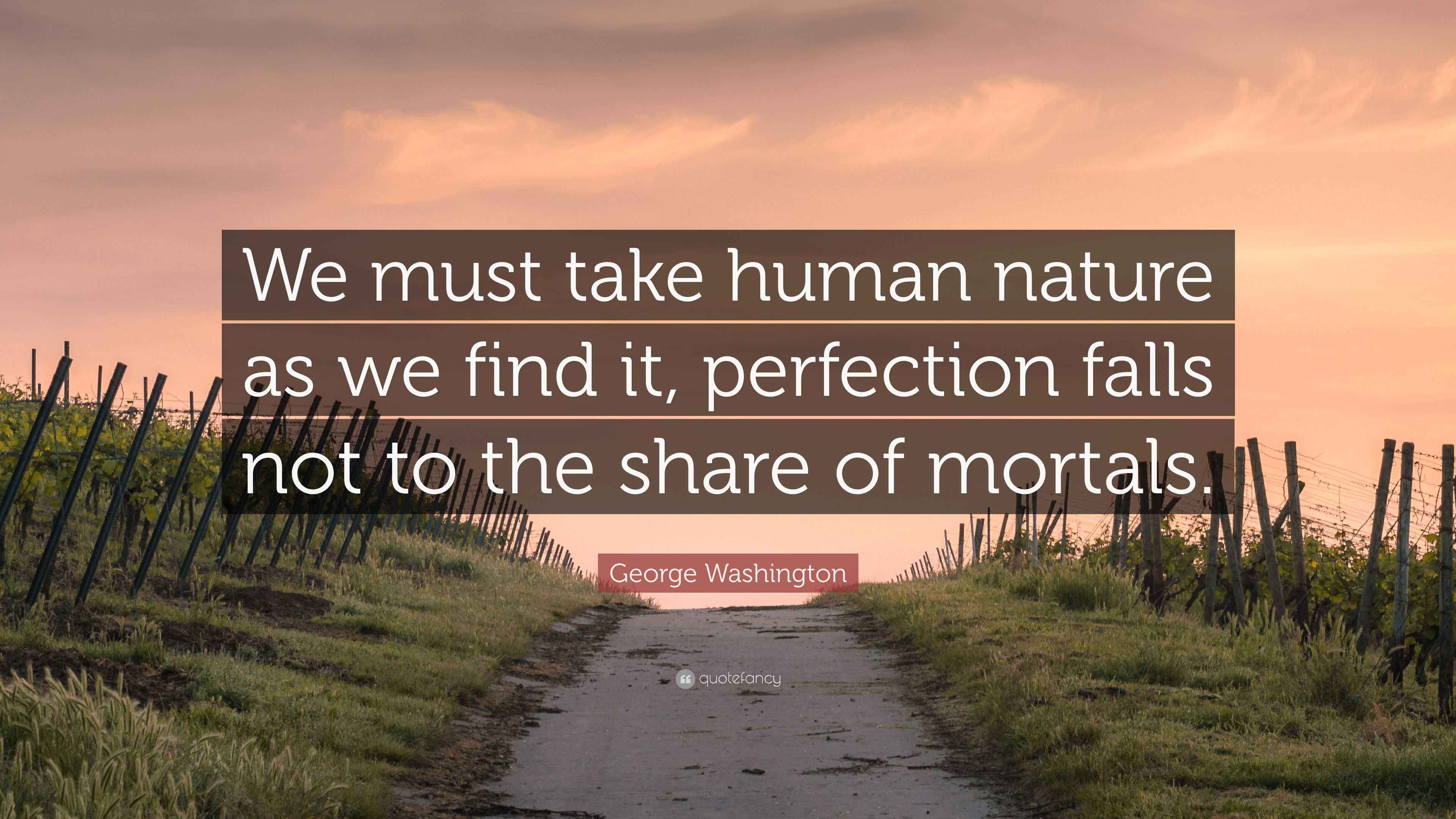 George Washington Quote: “We must take human nature as we find it ...