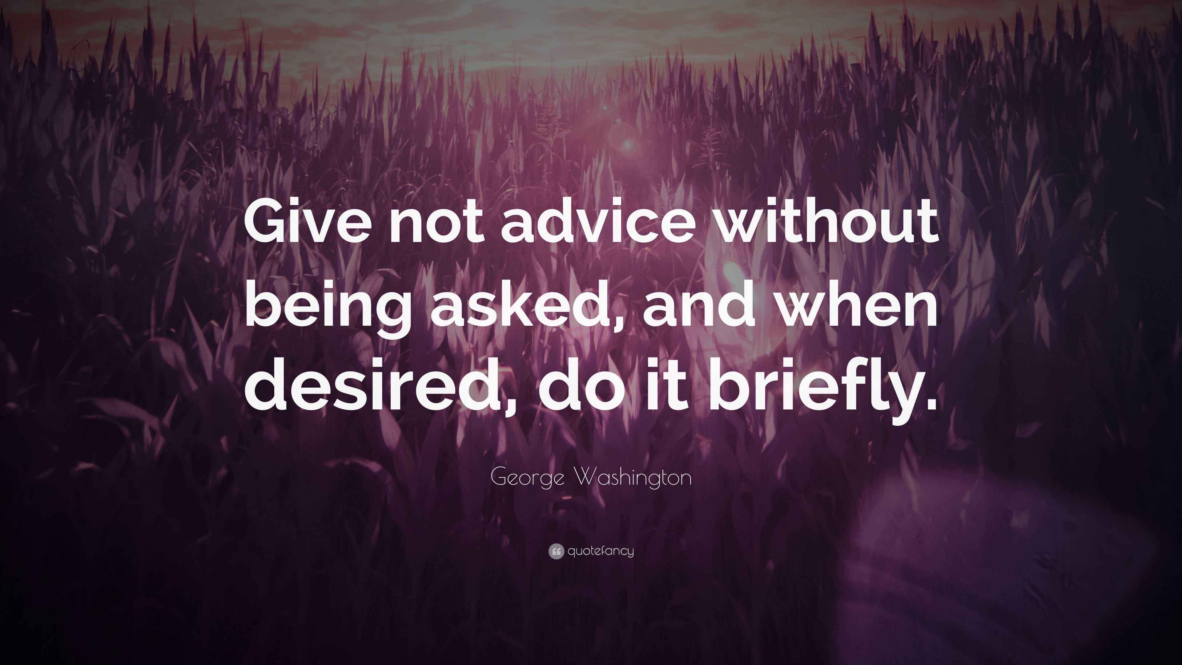 George Washington Quote: “Give not advice without being asked, and when ...