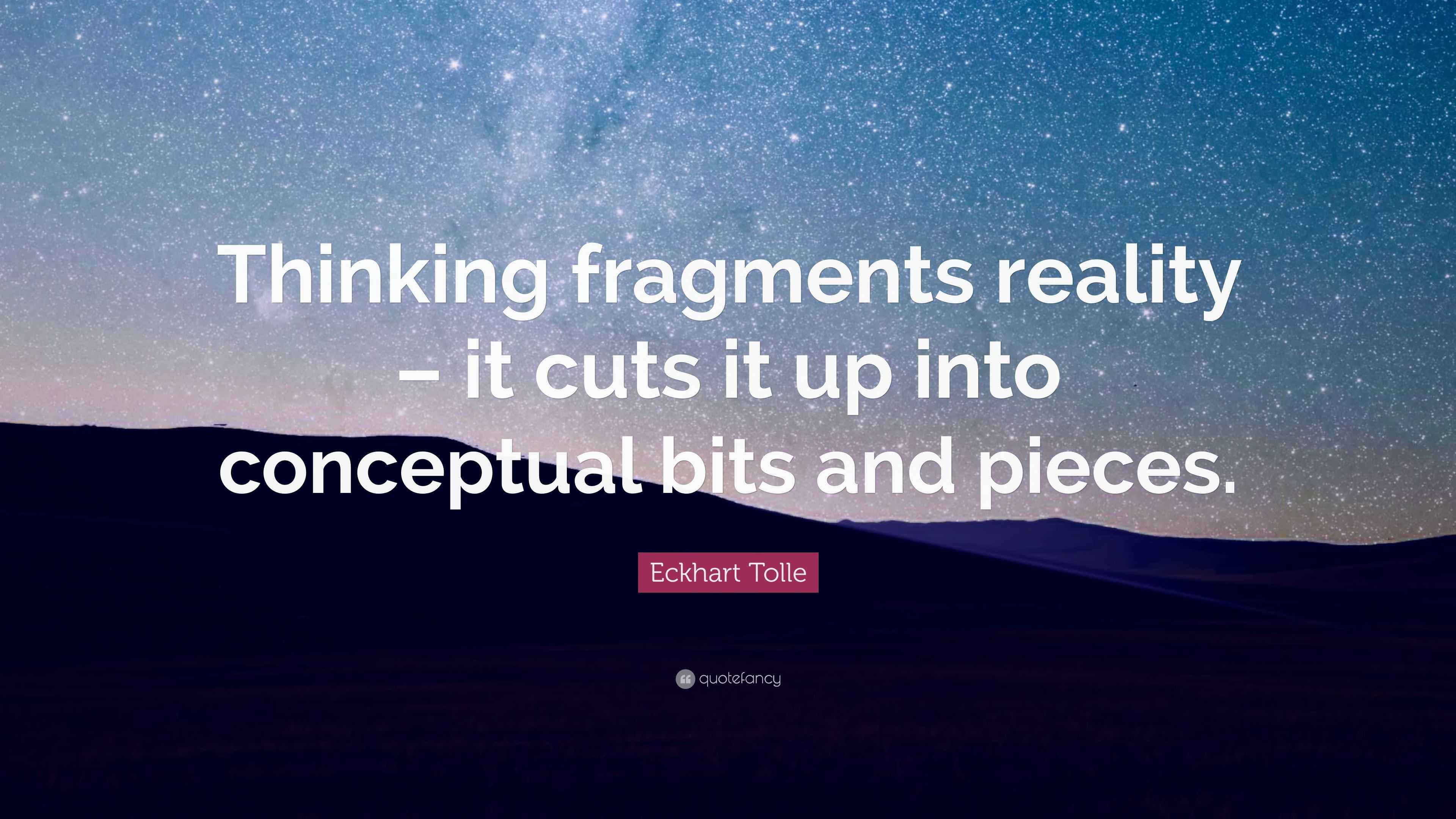 Eckhart Tolle Quote: “Thinking fragments reality – it cuts it up into ...