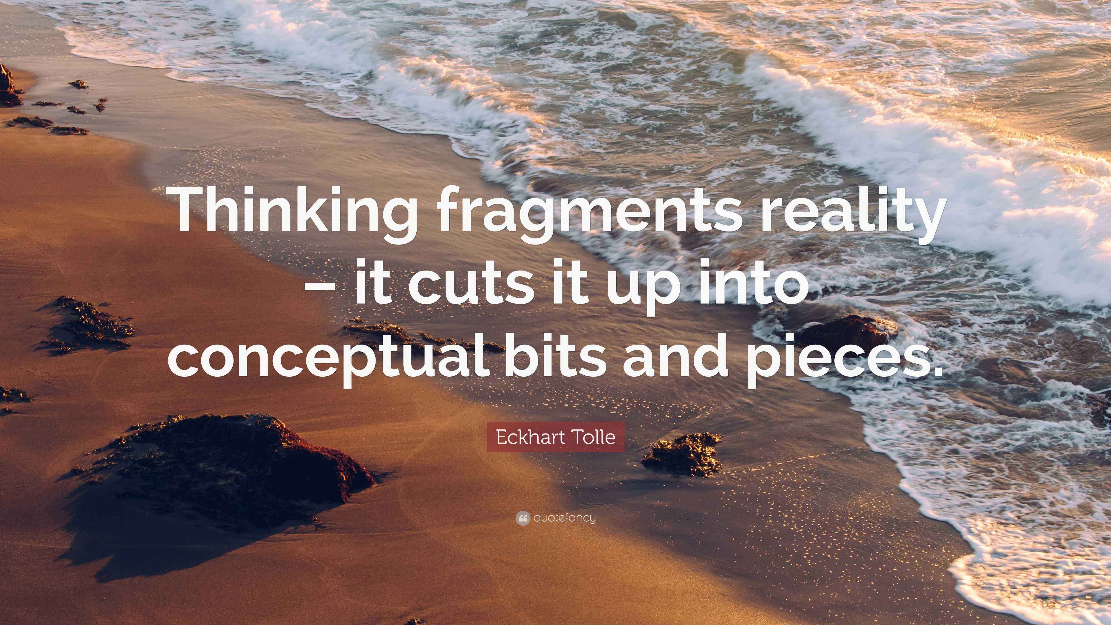 Eckhart Tolle Quote: “Thinking fragments reality – it cuts it up into ...