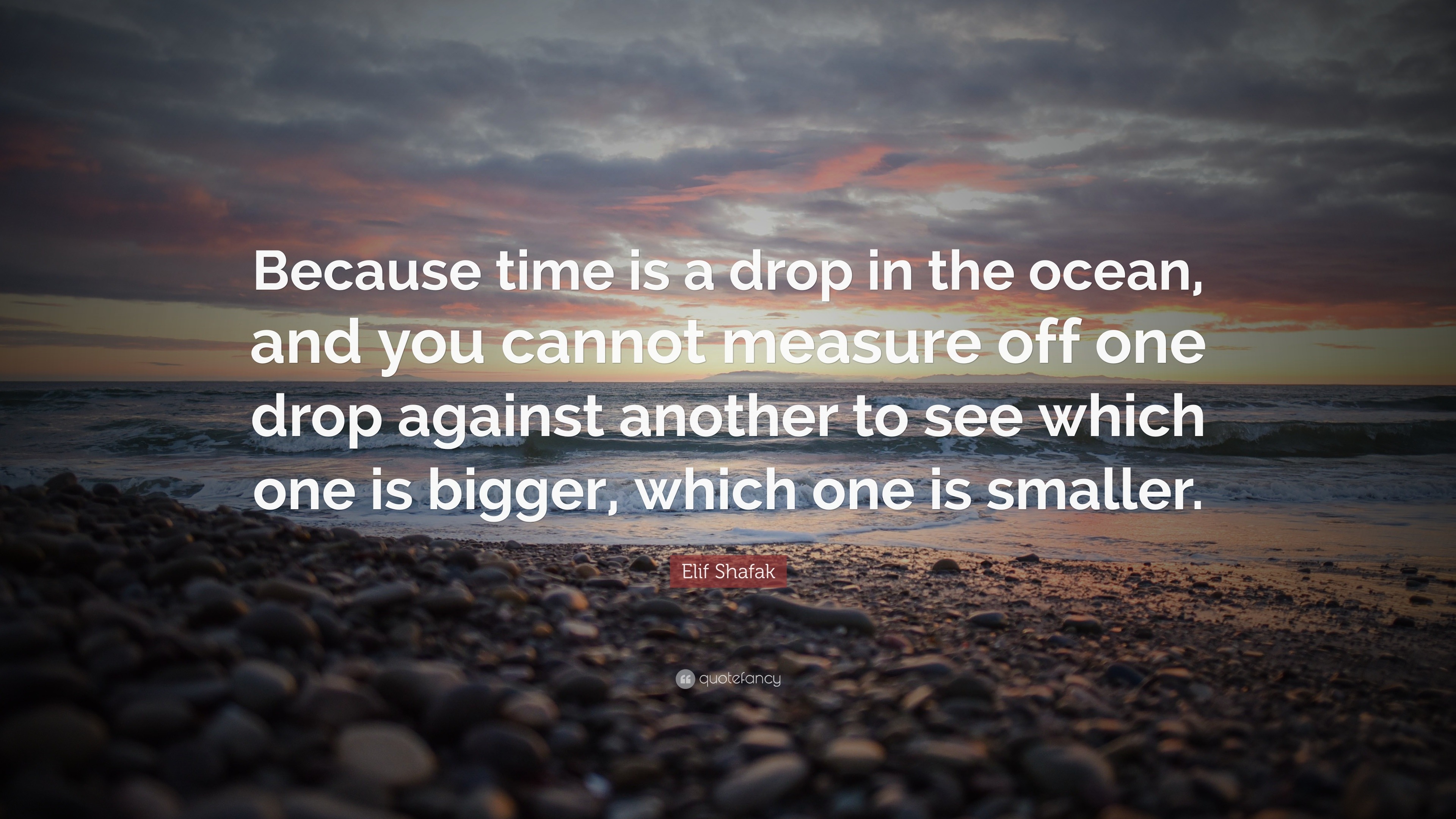Elif Shafak Quote: “Because time is a drop in the ocean, and you cannot ...
