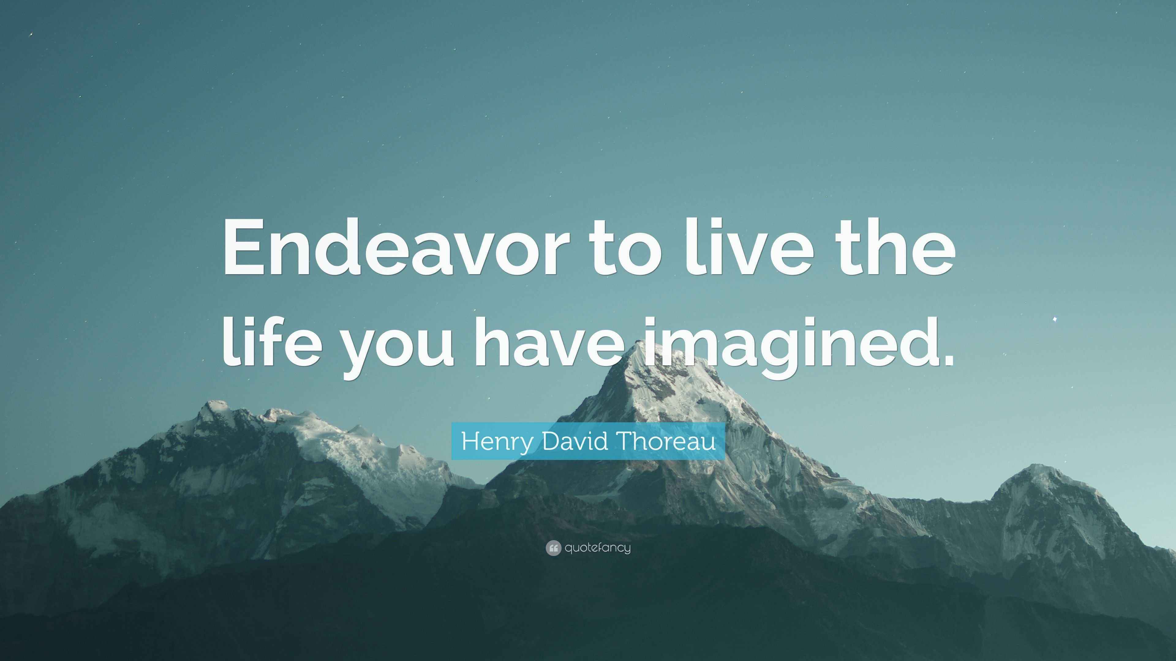 Henry David Thoreau Quote: “Endeavor to live the life you have imagined.”