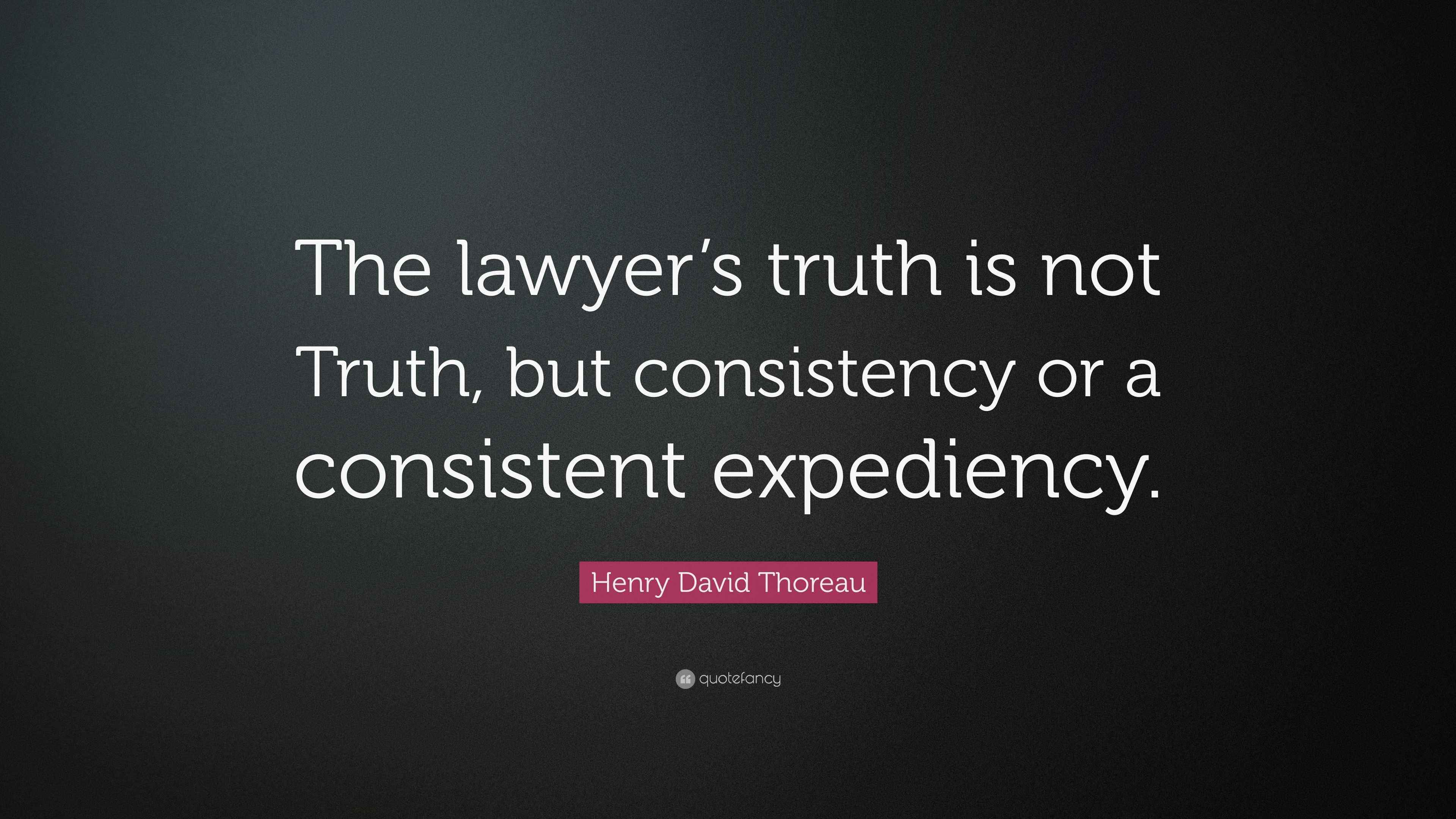 Henry David Thoreau Quote: “The lawyer’s truth is not Truth, but ...
