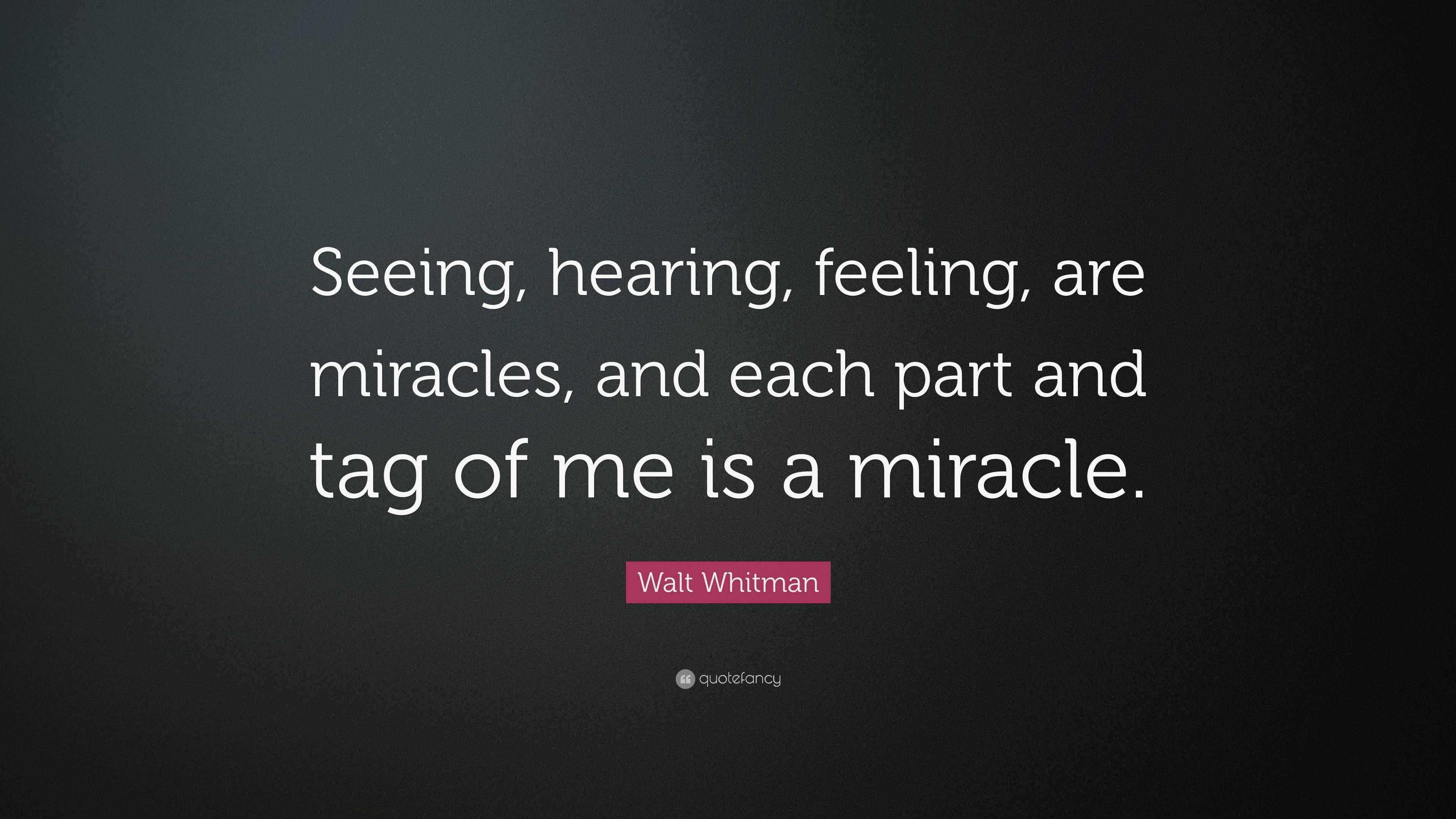 Walt Whitman Quote: “Seeing, hearing, feeling, are miracles, and each ...