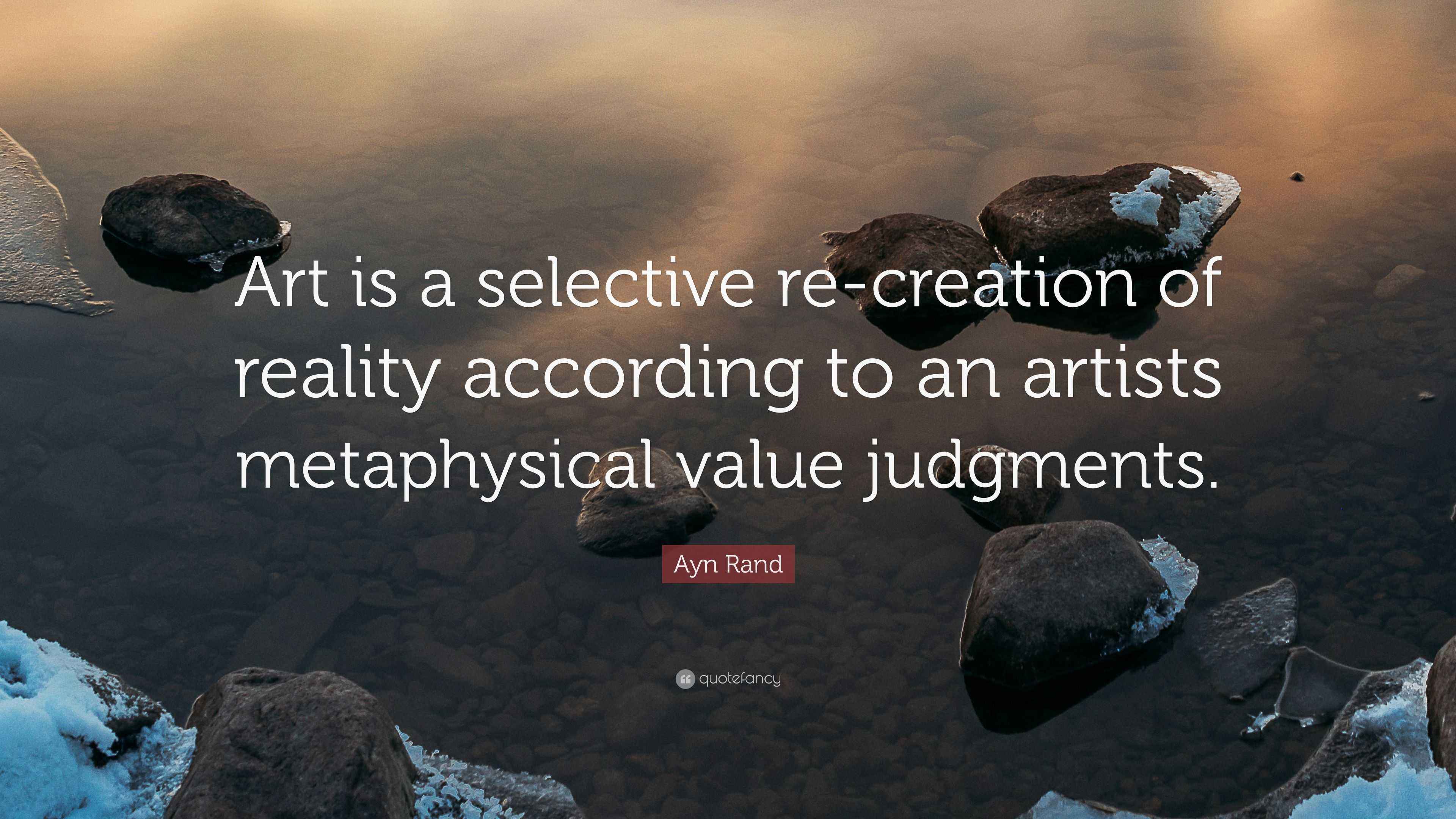 Ayn Rand Quote: “Art is a selective re-creation of reality according to ...