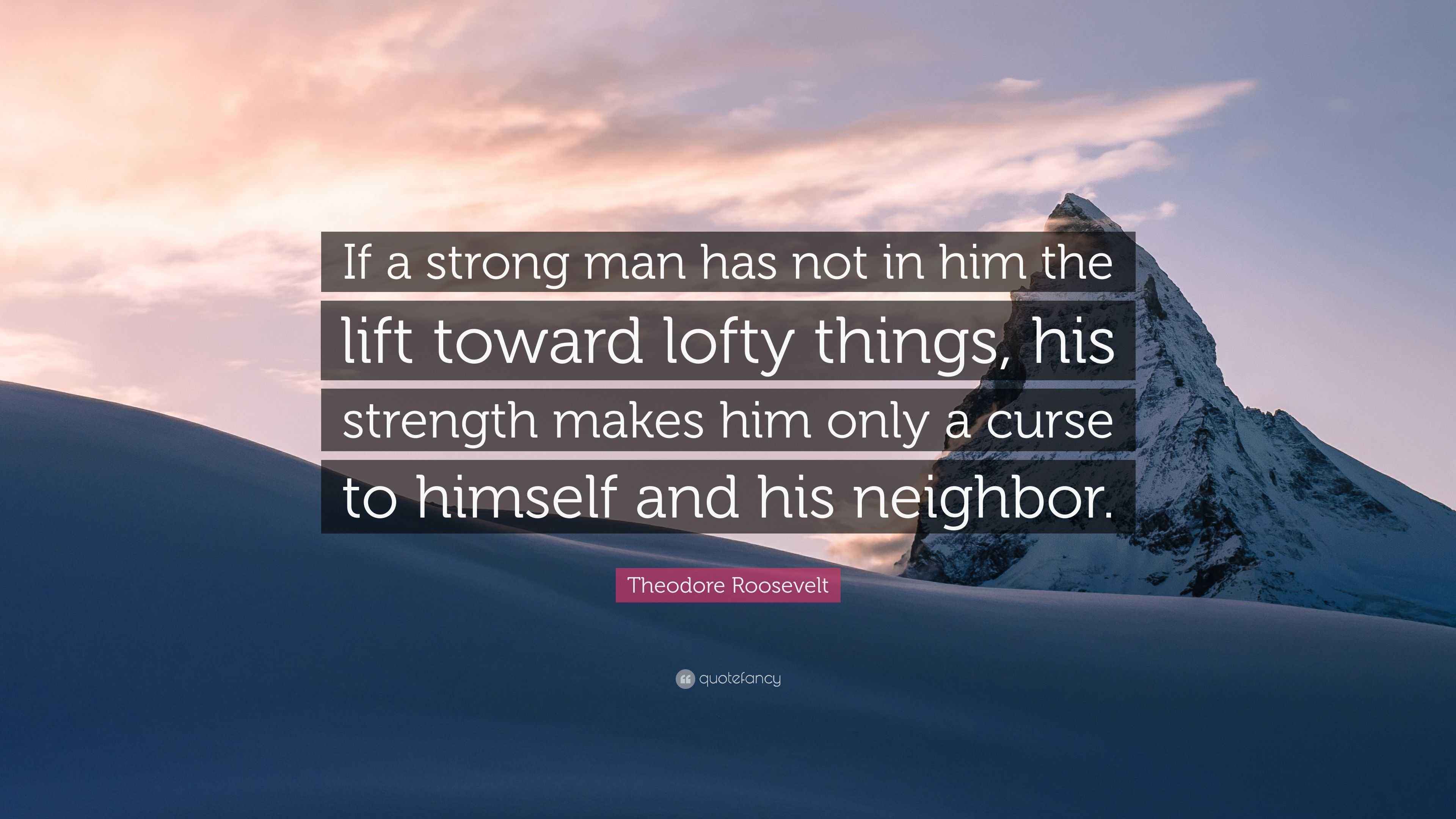Theodore Roosevelt Quote: “If a strong man has not in him the lift ...