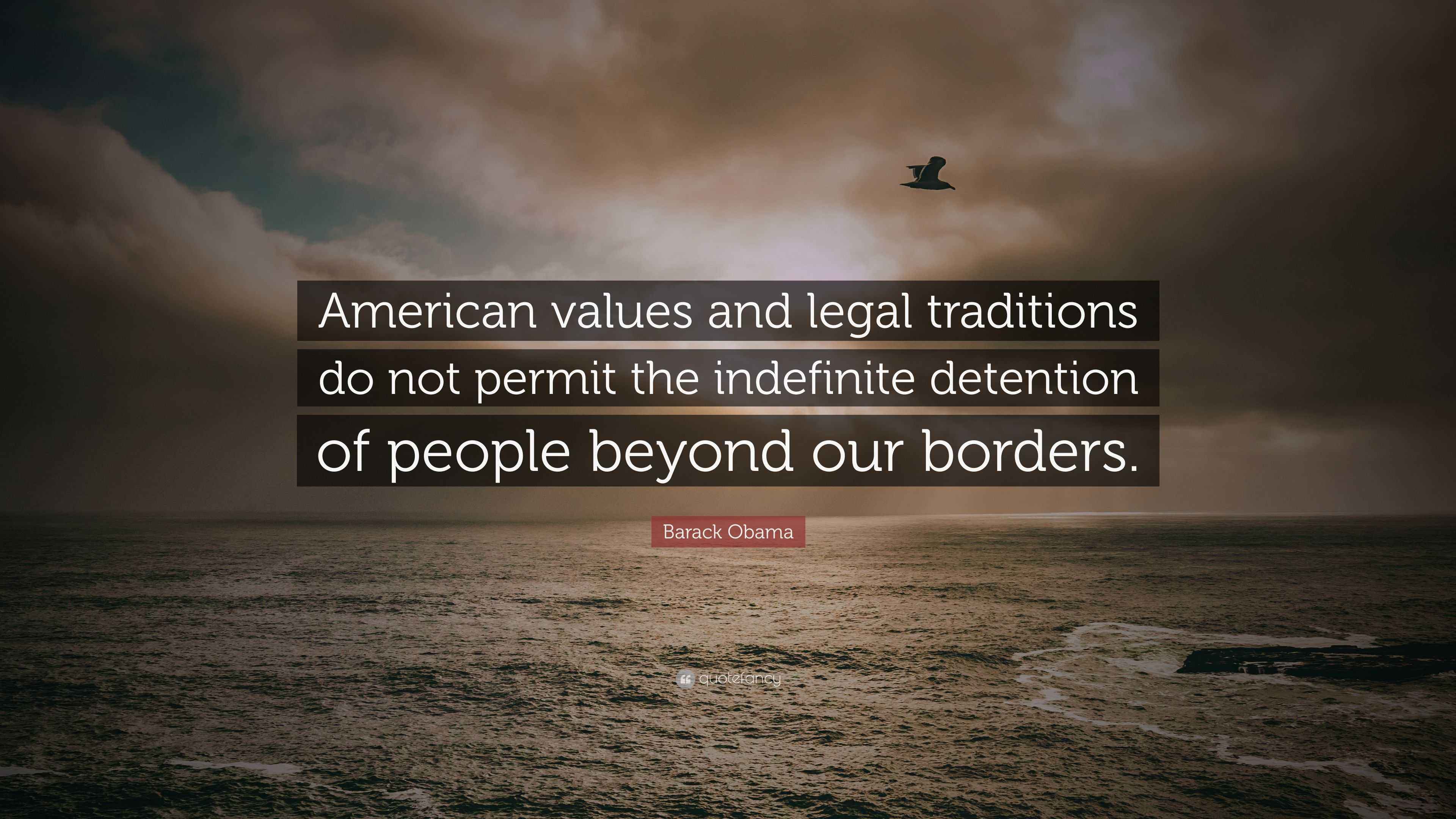 Barack Obama Quote: “American values and legal traditions do not permit ...