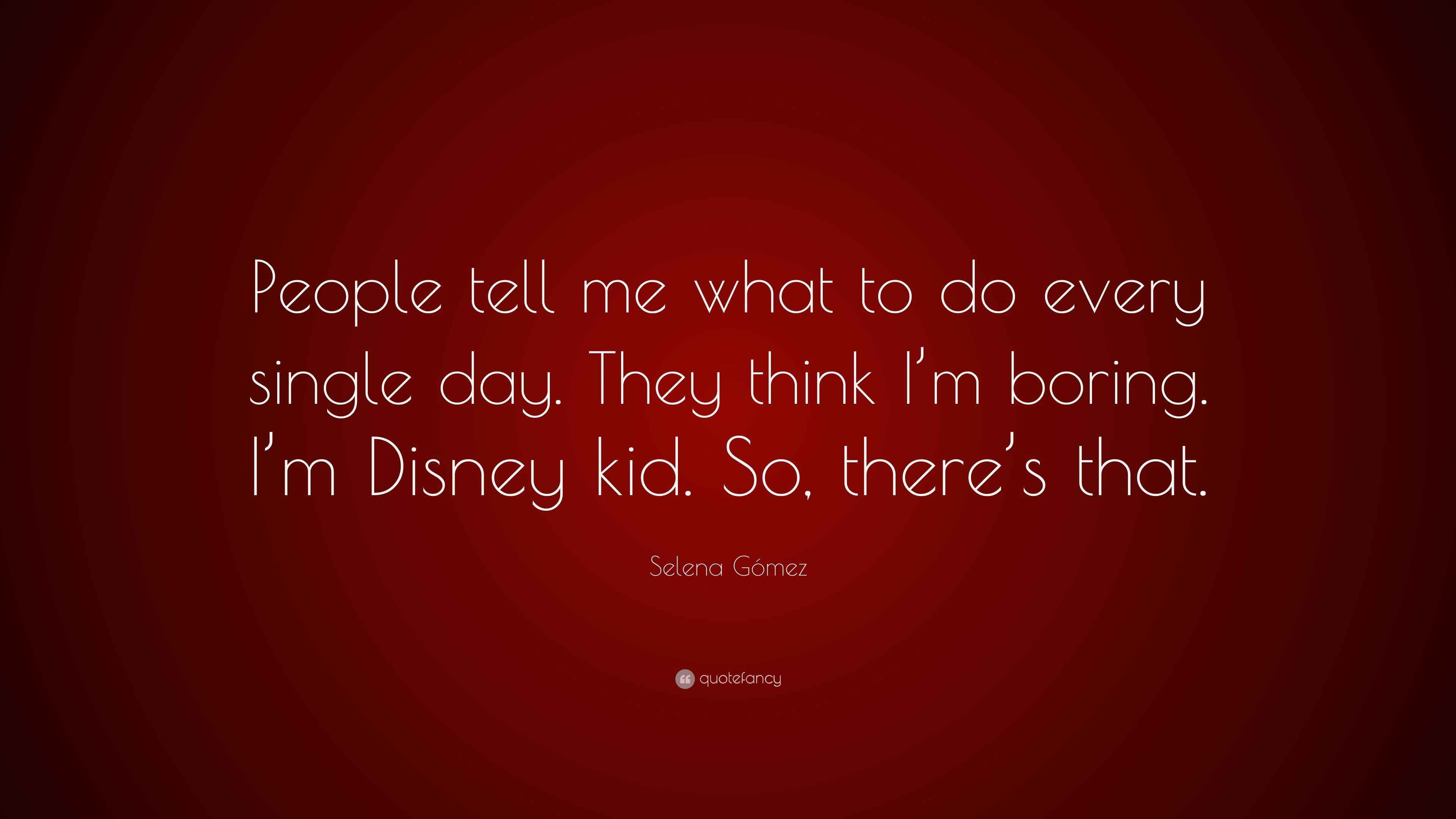 Selena Gómez Quote: “People tell me what to do every single day. They ...