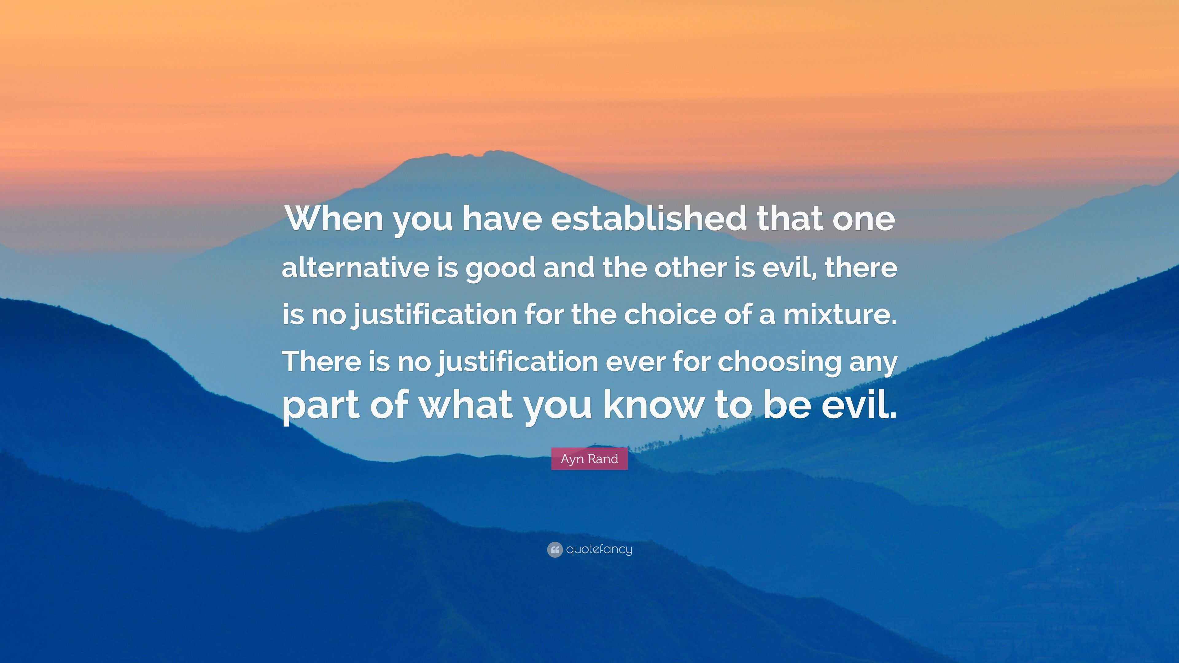 Ayn Rand Quote: “When you have established that one alternative is good ...