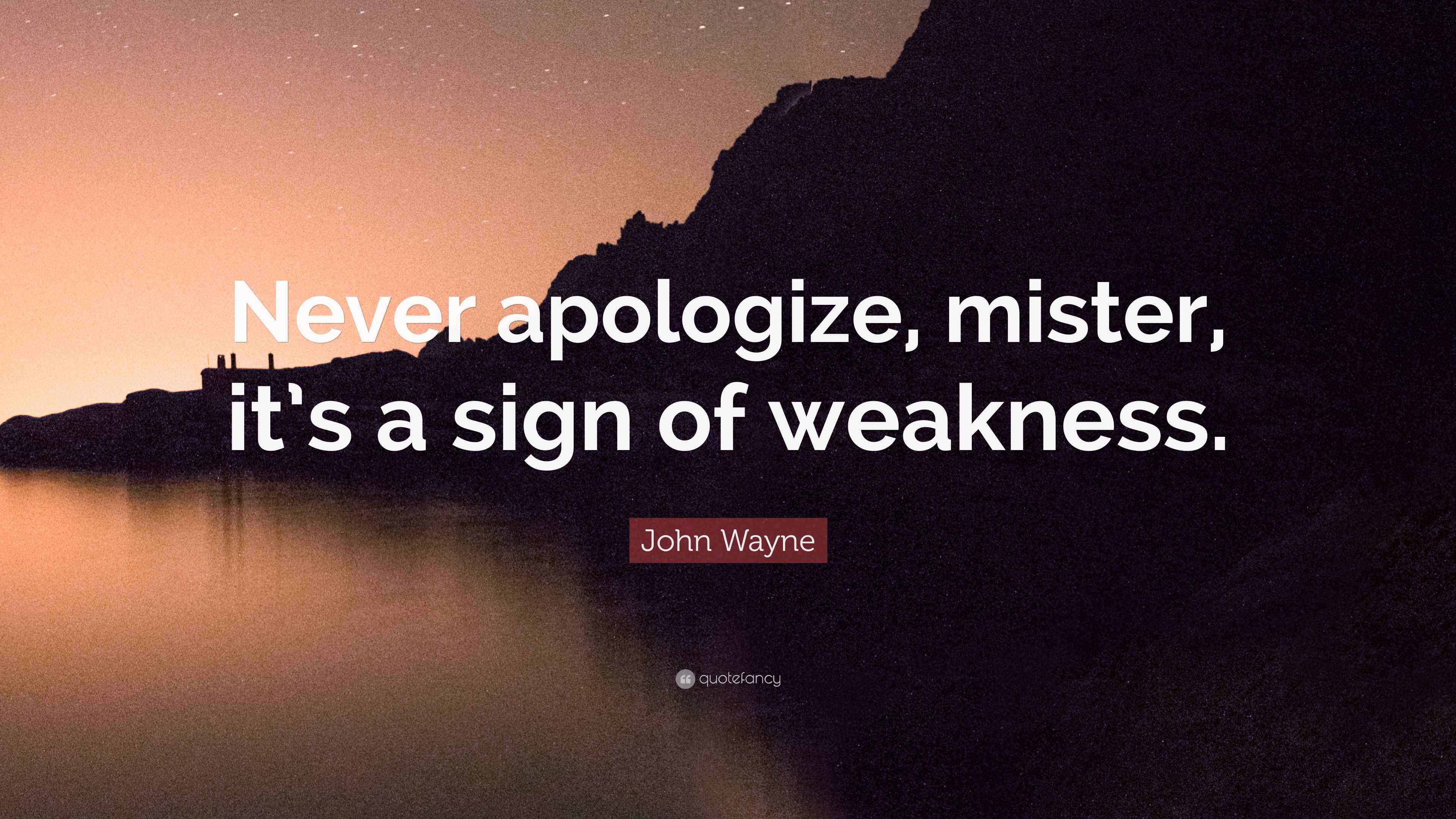John Wayne Quote: “Never apologize, mister, it’s a sign of weakness.”