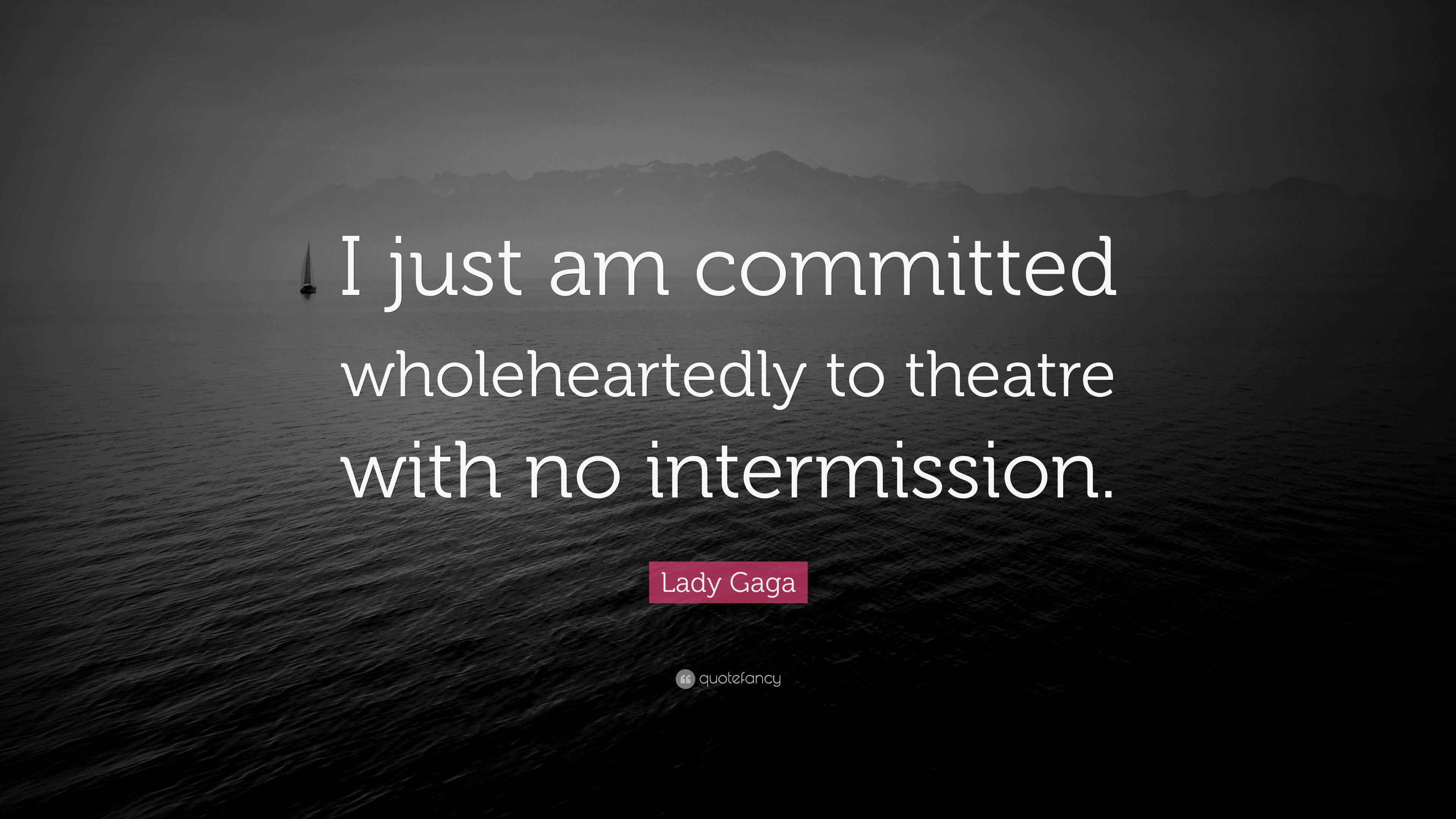 Lady Gaga Quote: “I just am committed wholeheartedly to theatre with no ...