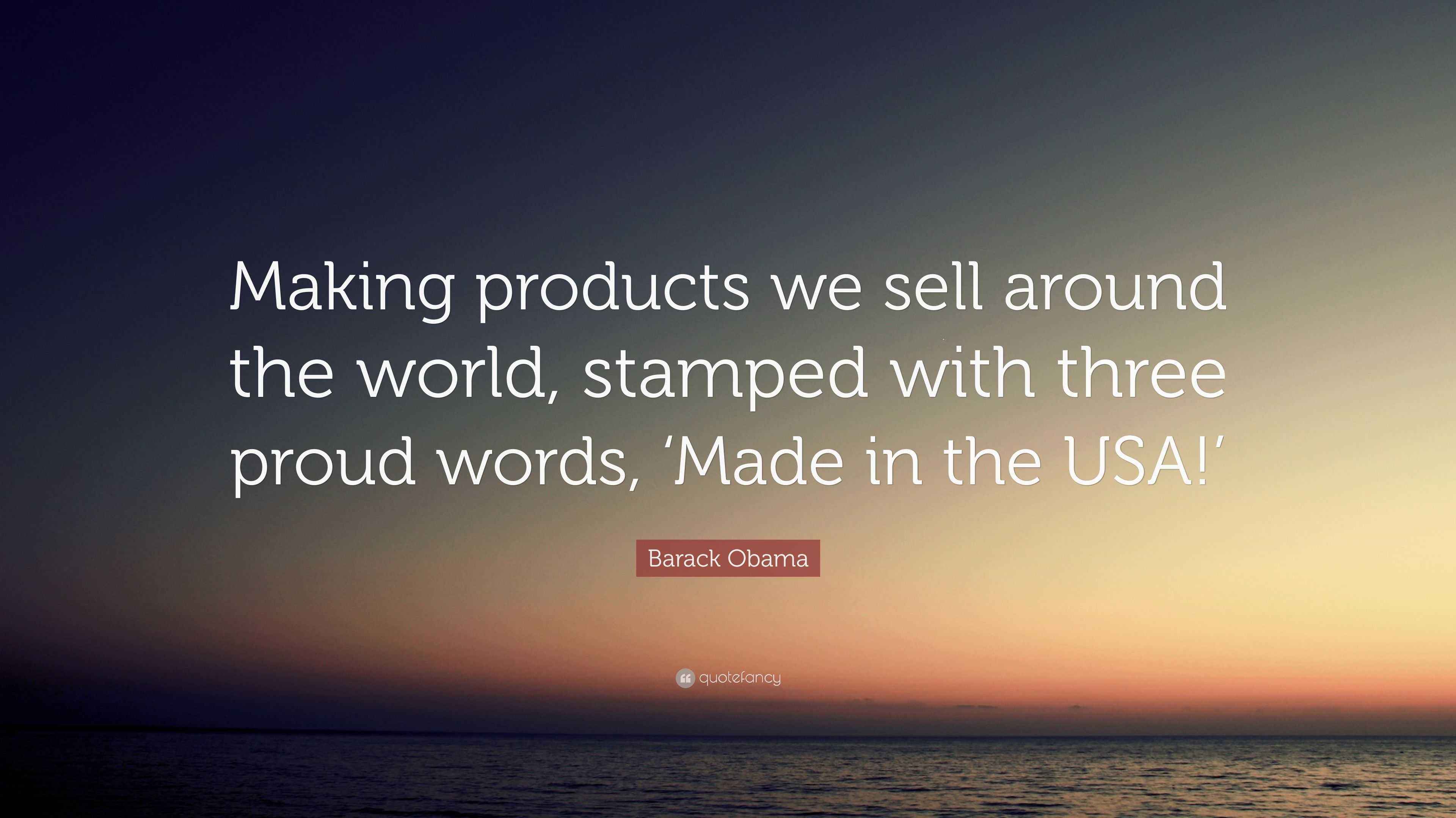 Barack Obama Quote: “Making products we sell around the world, stamped ...