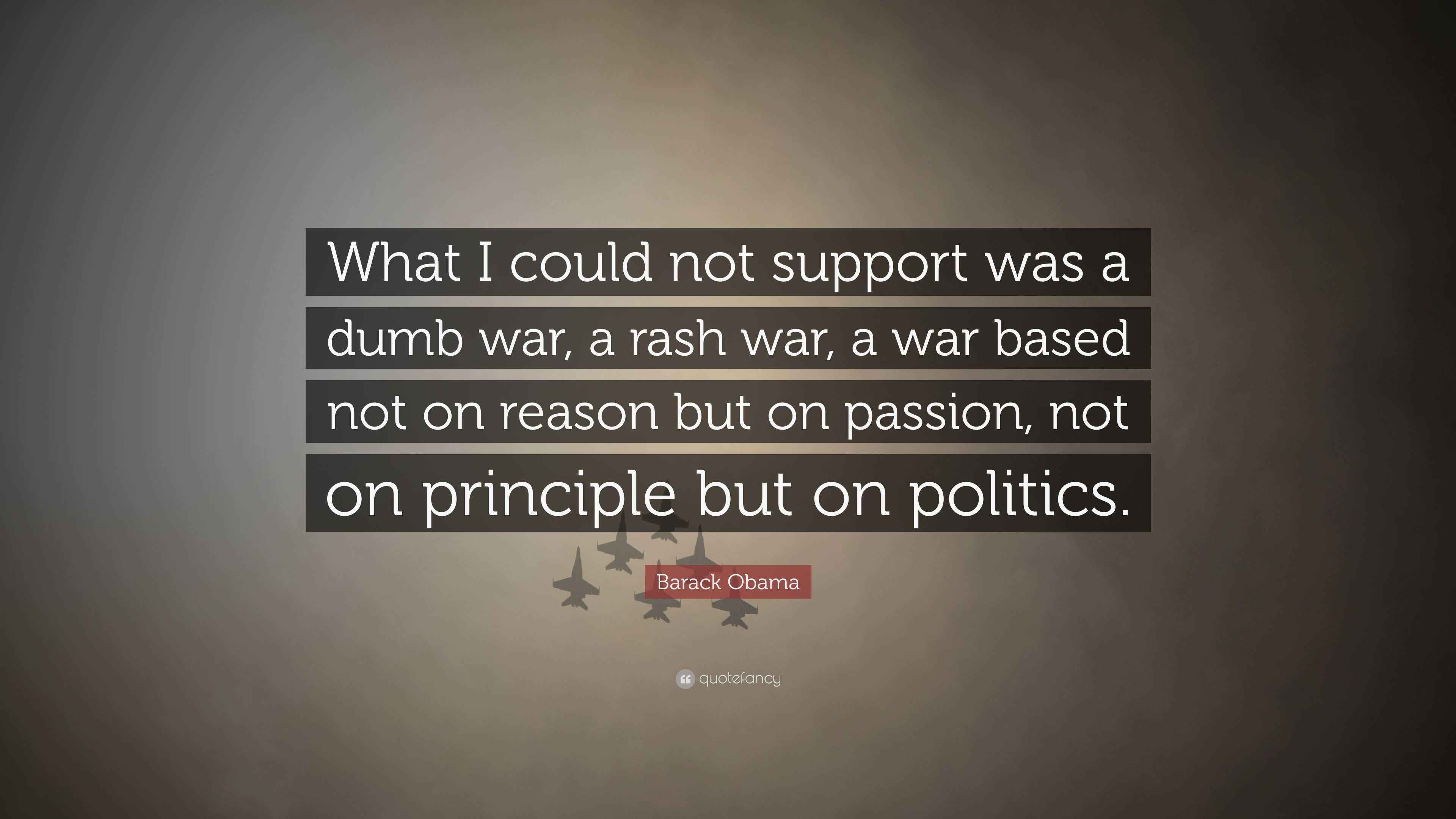 Barack Obama Quote: “What I could not support was a dumb war, a rash ...