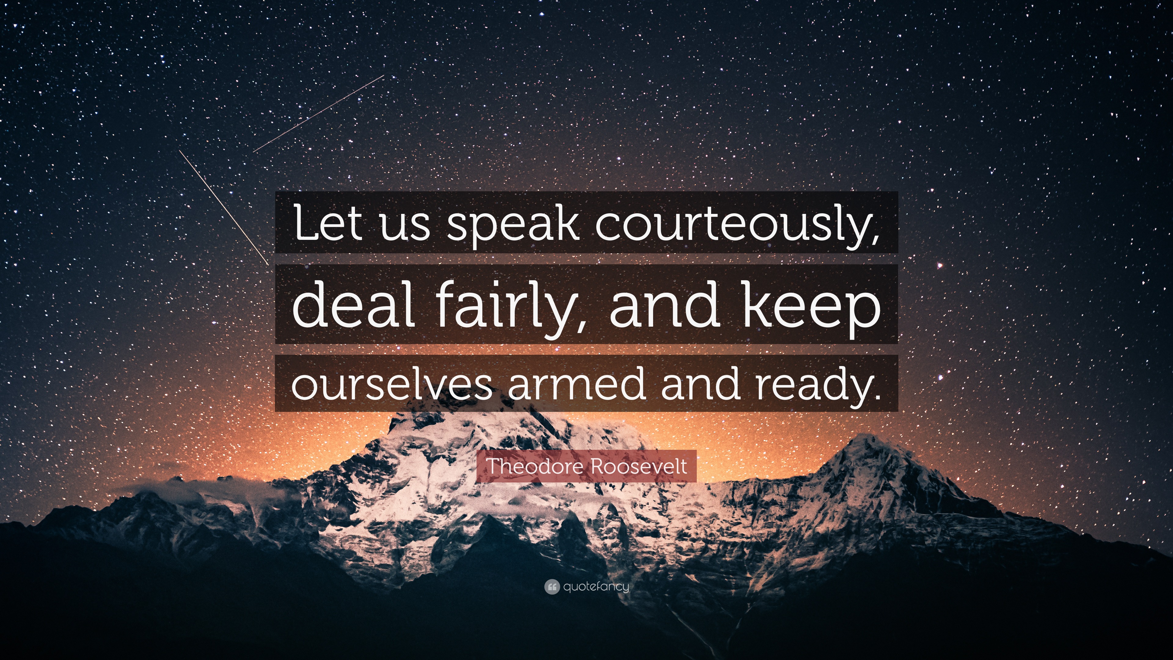 Theodore Roosevelt Quote: “Let us speak courteously, deal fairly, and ...