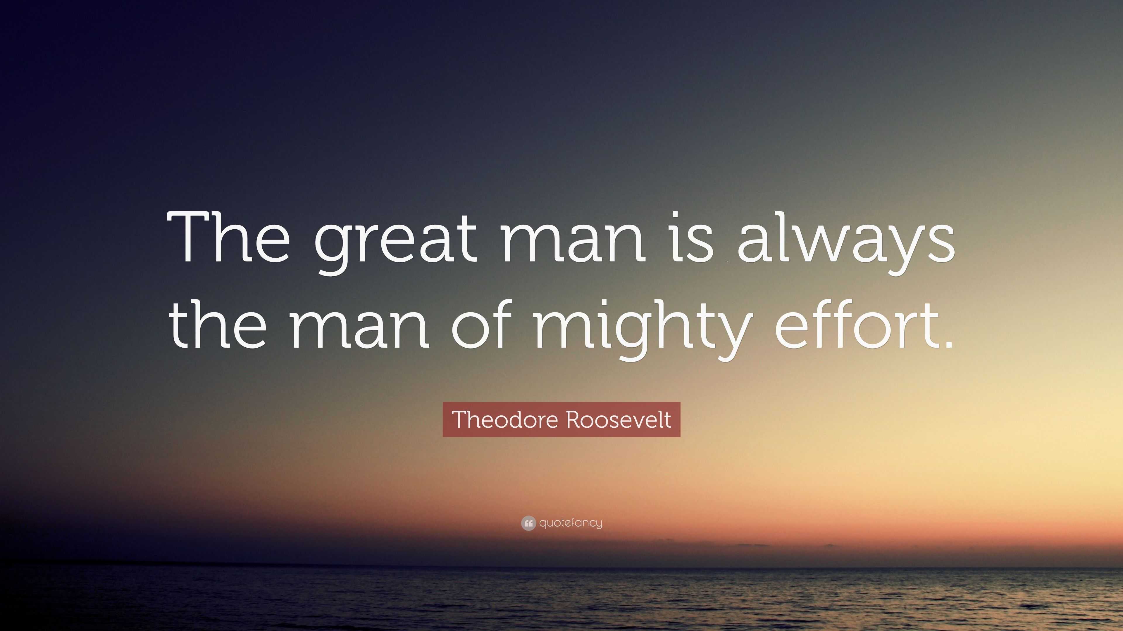 Theodore Roosevelt Quote: “The great man is always the man of mighty ...