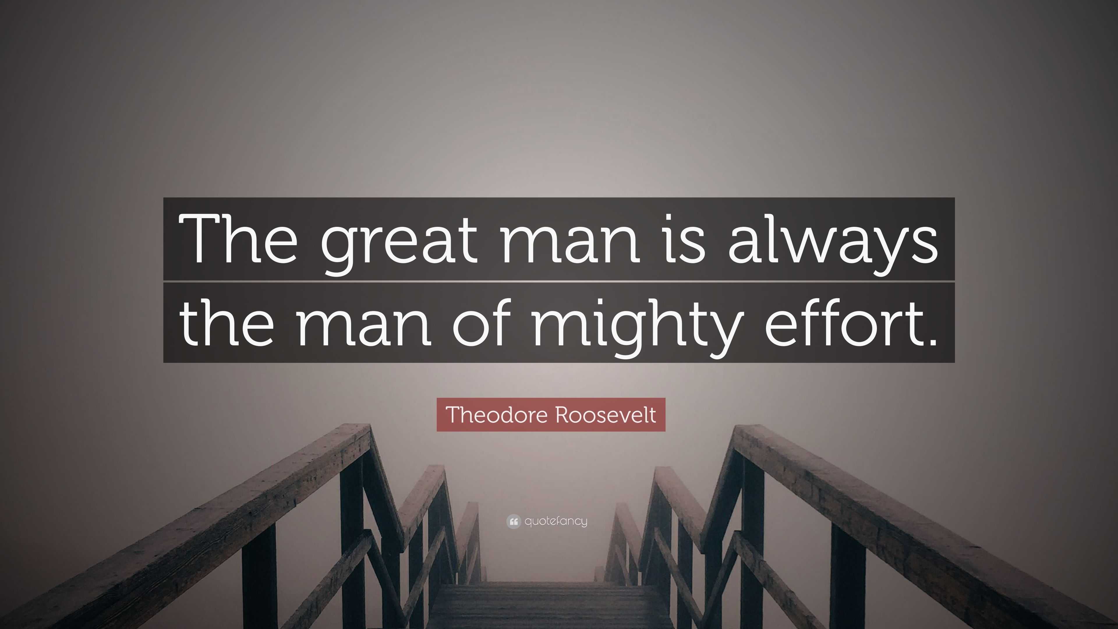 Theodore Roosevelt Quote: “The great man is always the man of mighty ...