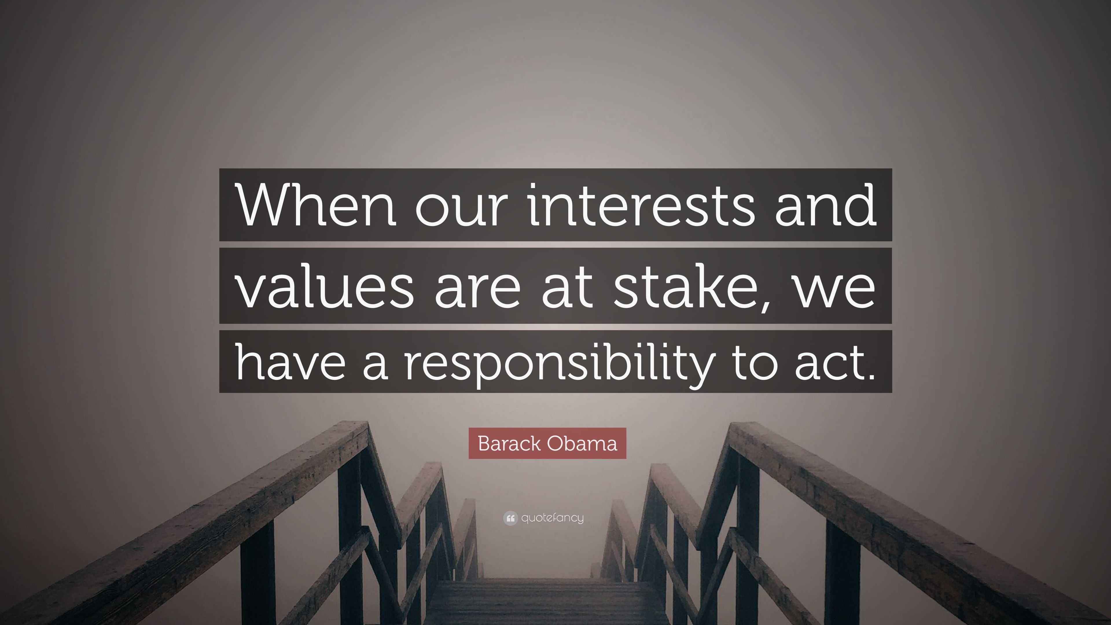 Barack Obama Quote: “When our interests and values are at stake, we ...