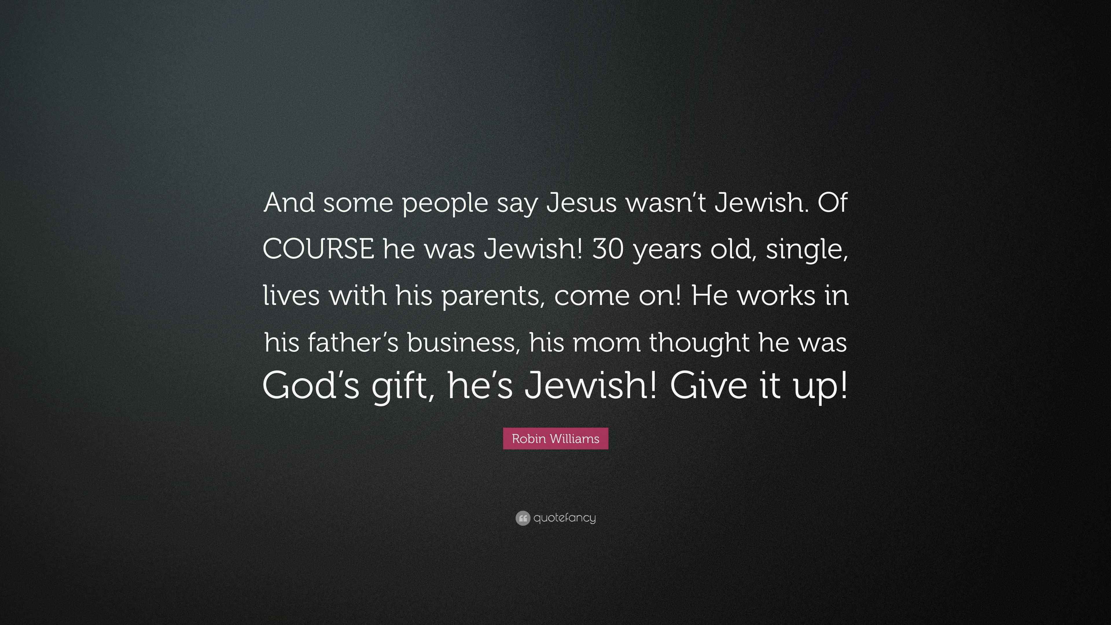 Robin Williams Quote: “And some people say Jesus wasn’t Jewish. Of ...