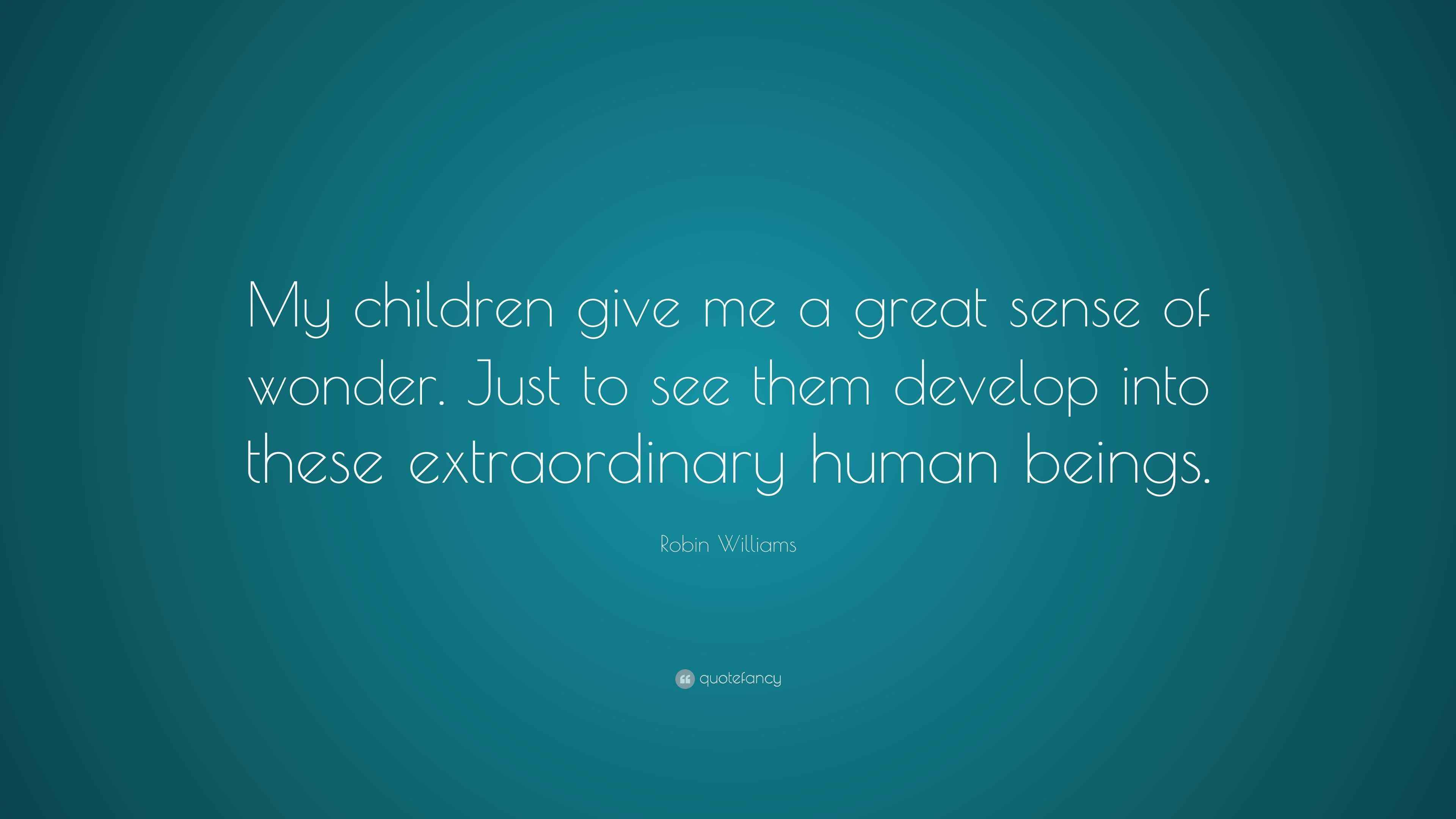 Robin Williams Quote: “My children give me a great sense of wonder ...