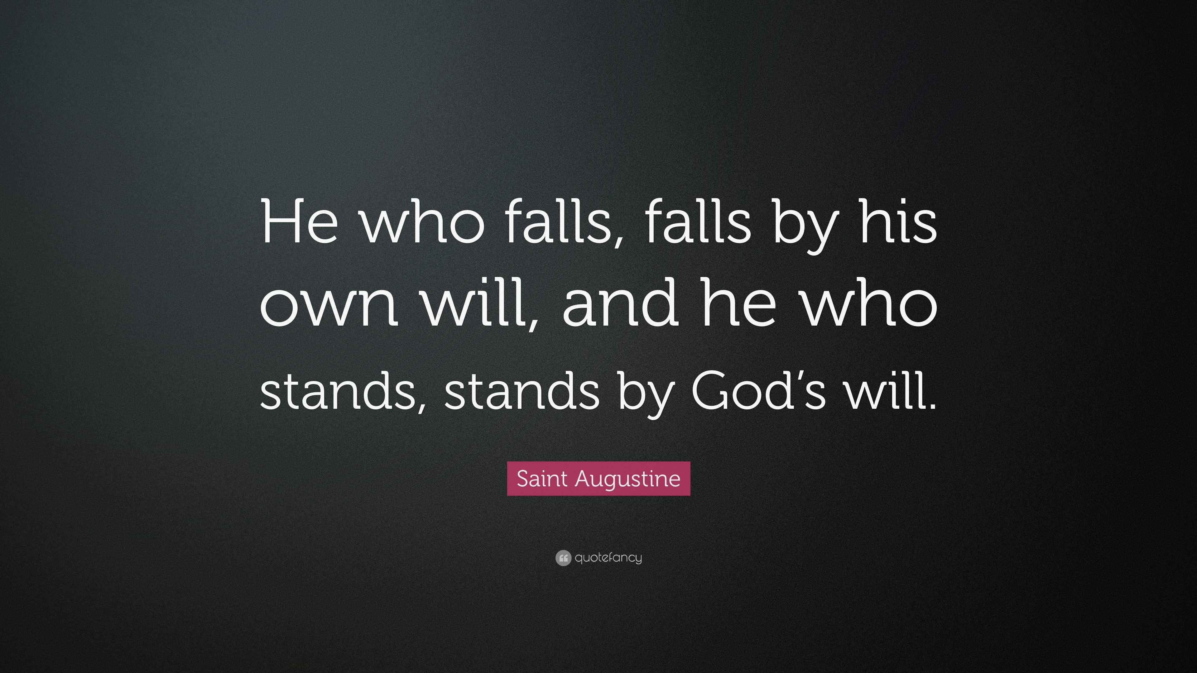 Saint Augustine Quote: “He who falls, falls by his own will, and he who ...