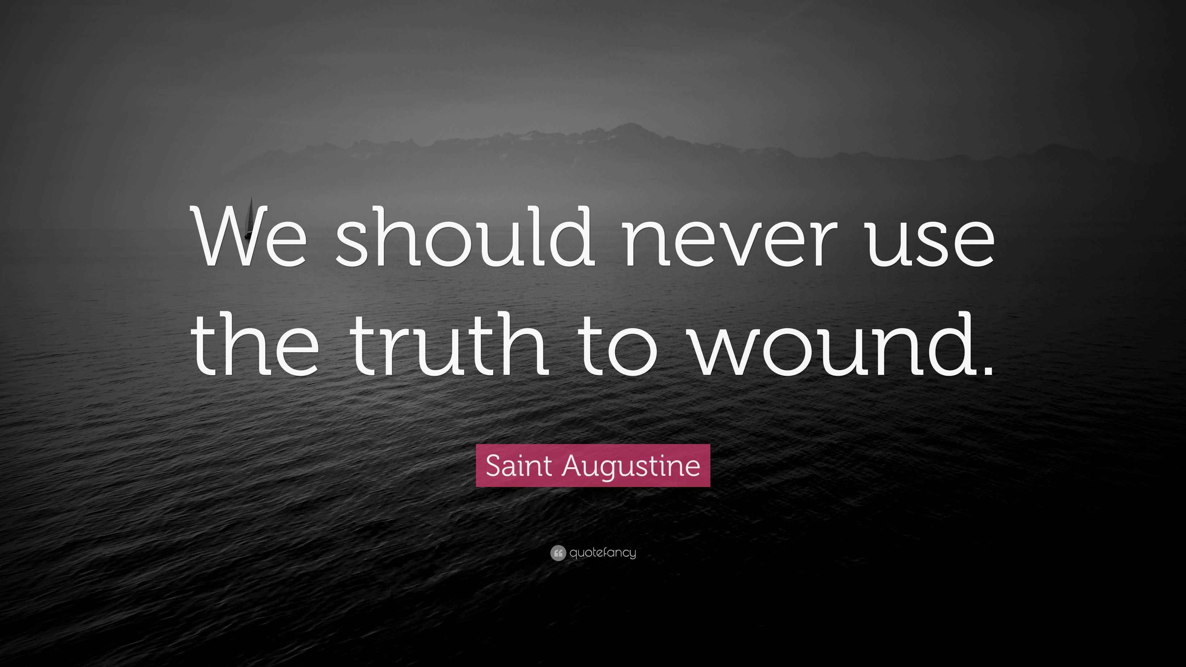 Saint Augustine Quote: “We should never use the truth to wound.”