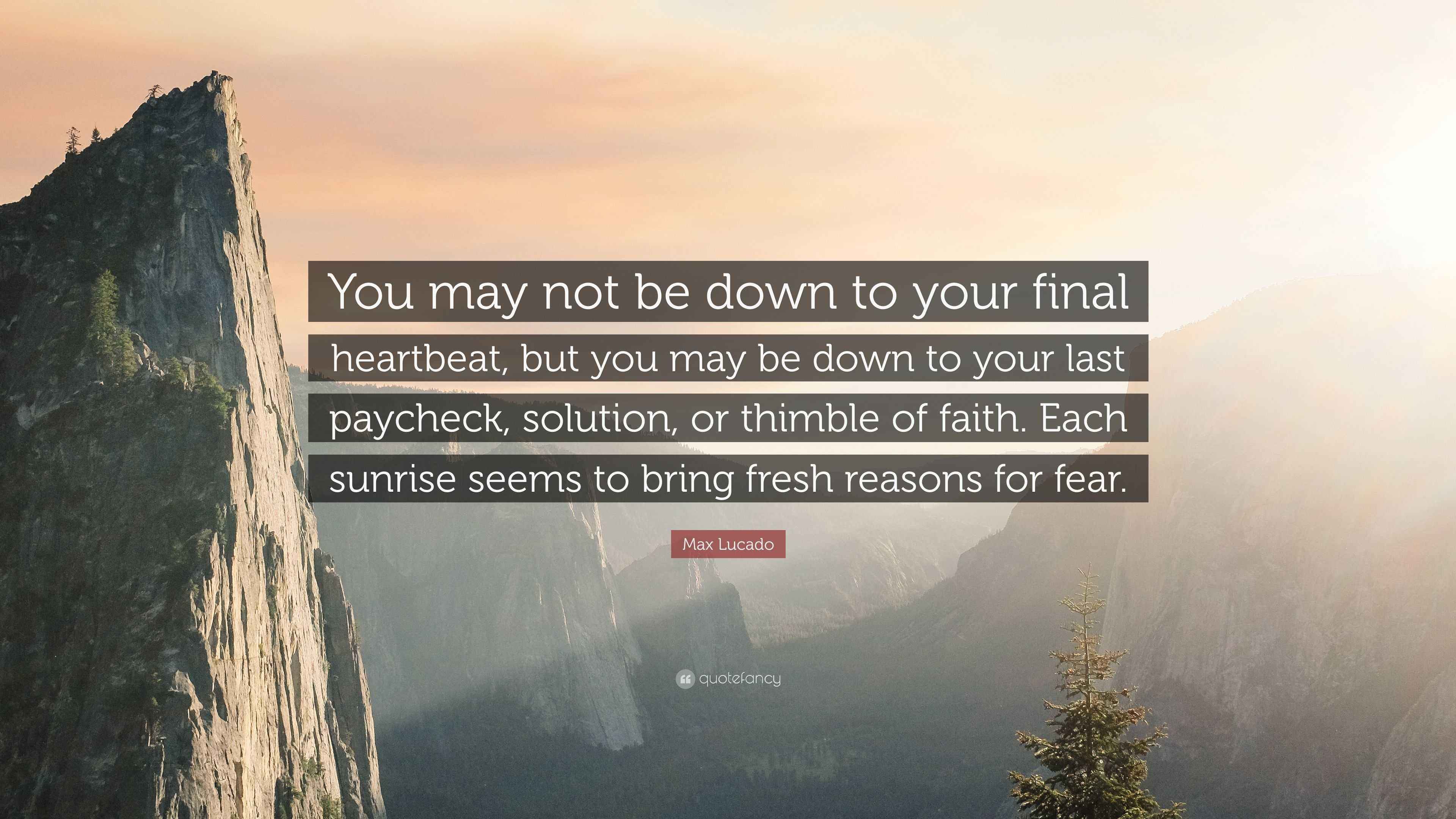 Max Lucado Quote: “You may not be down to your final heartbeat, but you ...