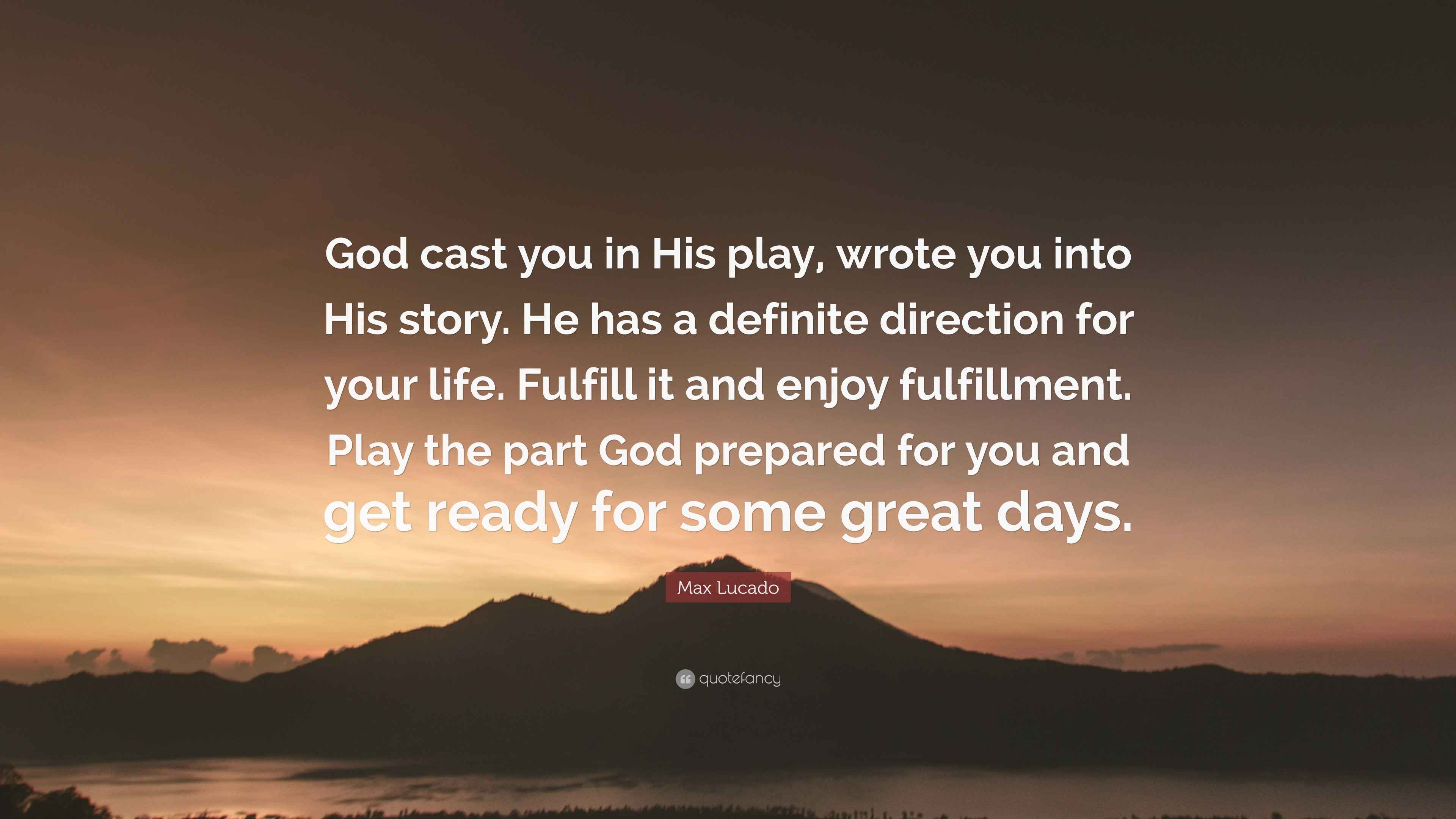 Max Lucado Quote: “God cast you in His play, wrote you into His story ...