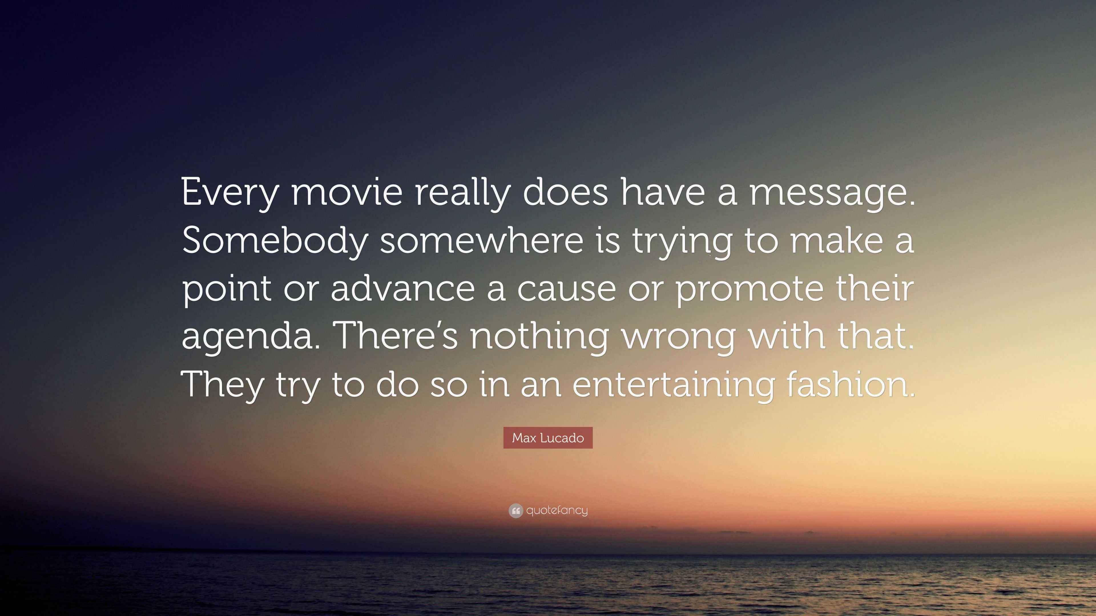 Max Lucado Quote: “Every movie really does have a message. Somebody ...