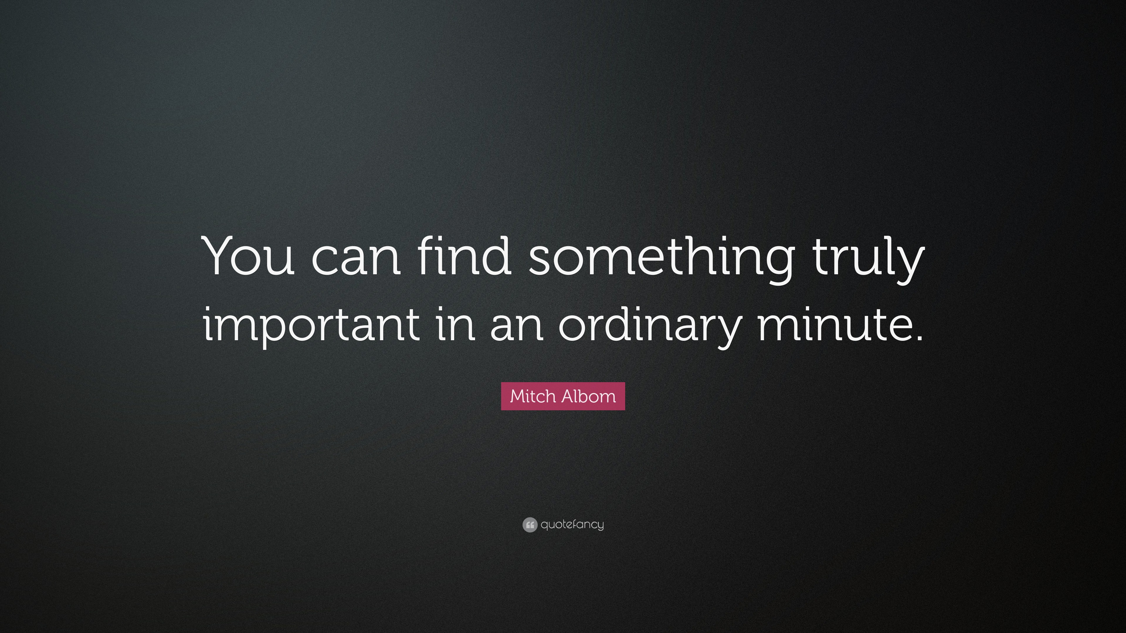 Mitch Albom Quote: “You can find something truly important in an ...