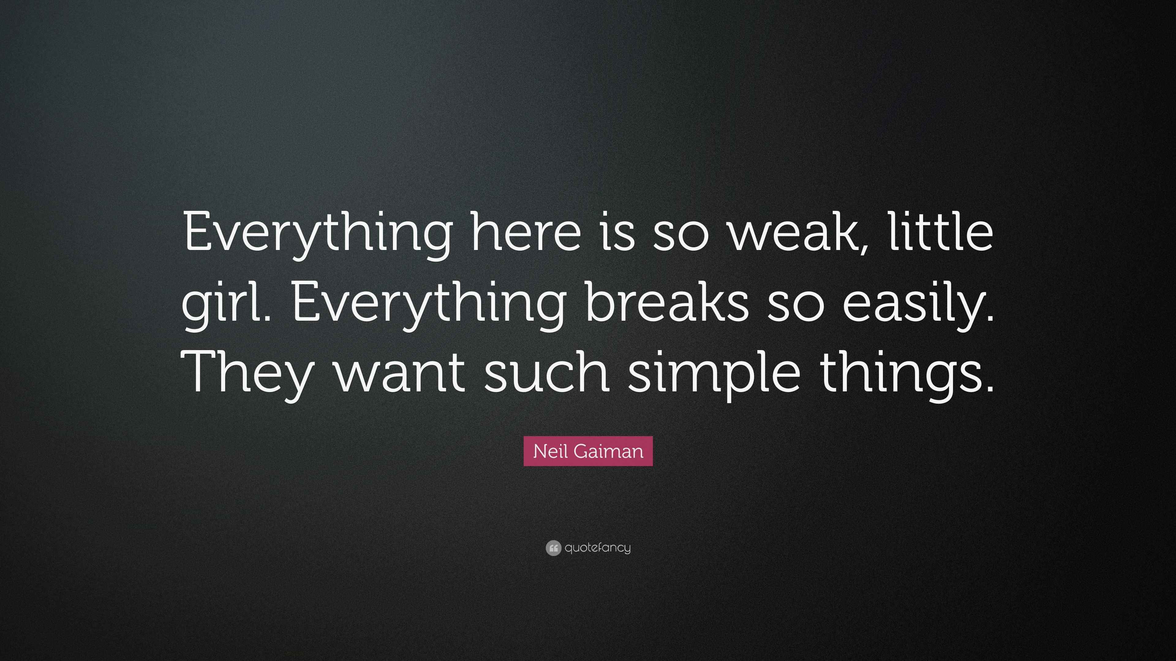 Neil Gaiman Quote: “Everything here is so weak, little girl. Everything ...