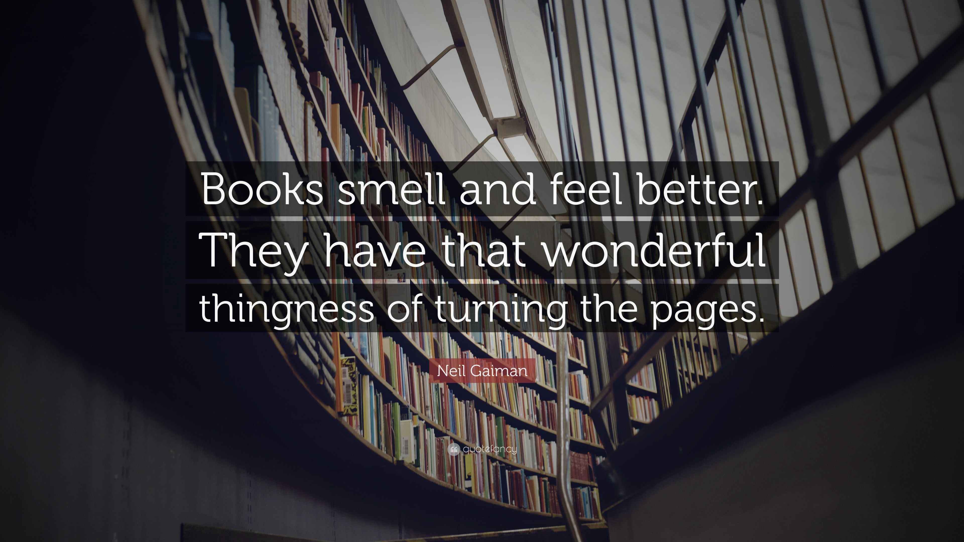Neil Gaiman Quote: “Books smell and feel better. They have that ...