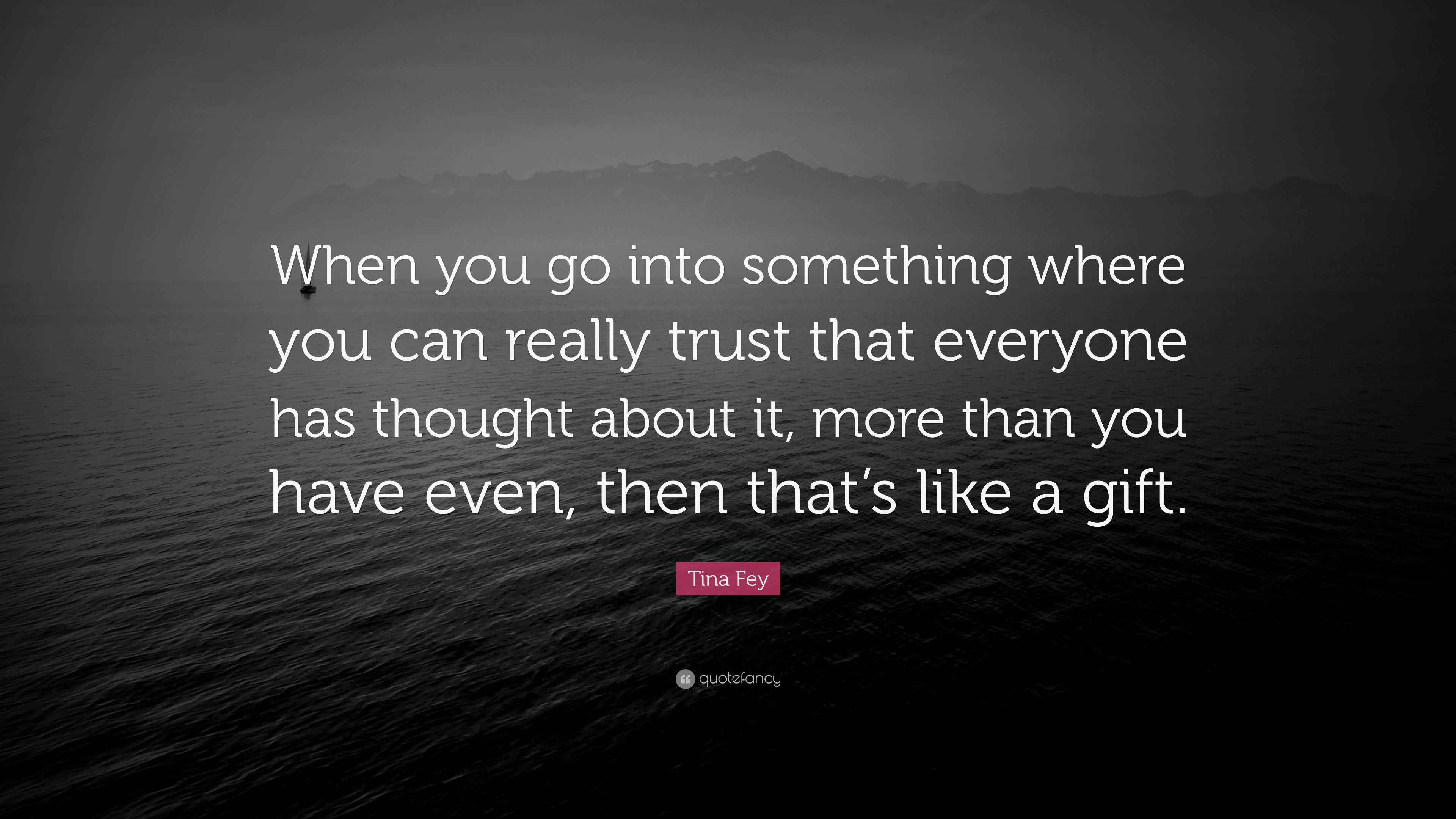 Tina Fey Quote: “When you go into something where you can really trust ...