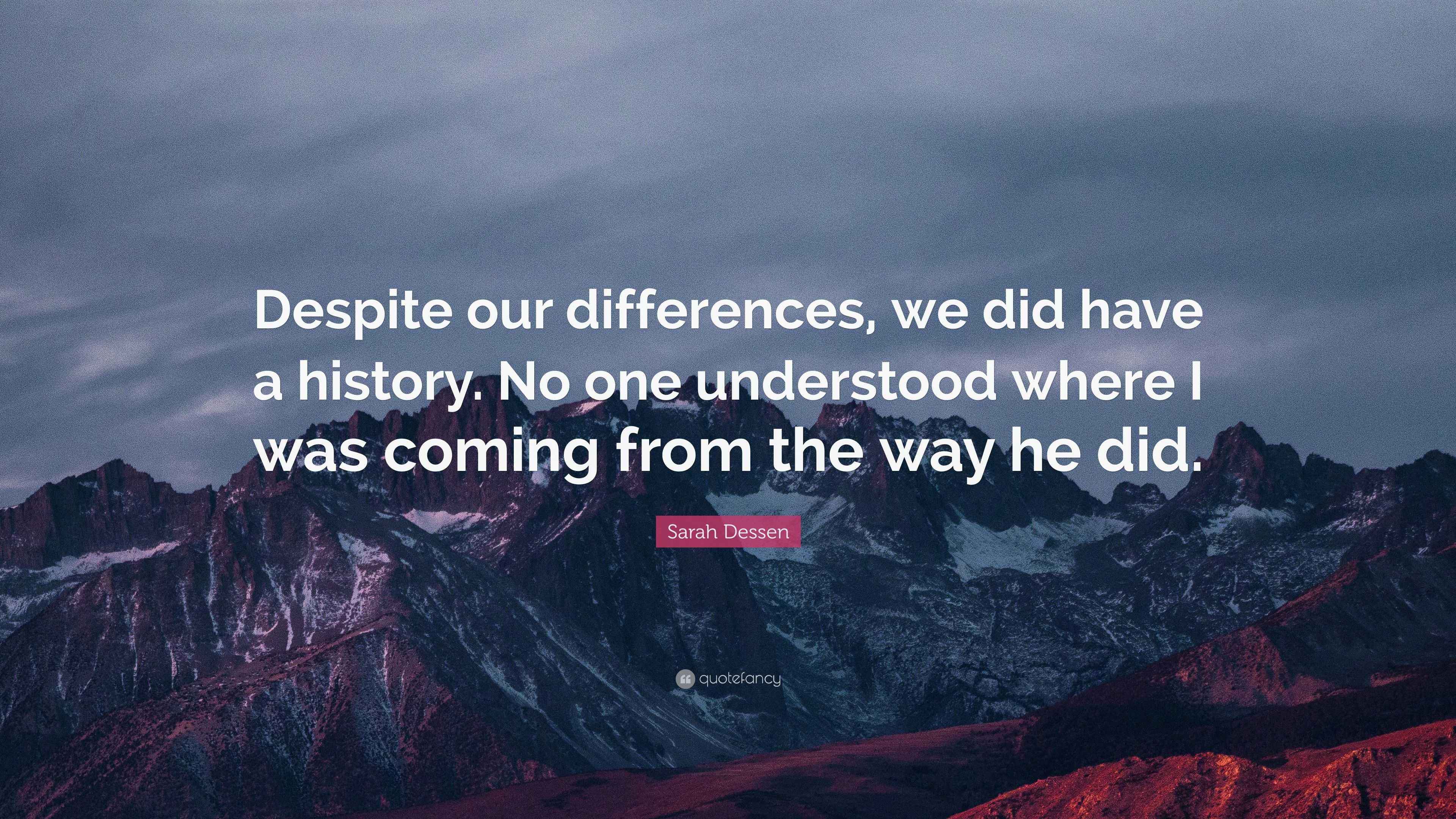 Sarah Dessen Quote: “Despite our differences, we did have a history. No ...