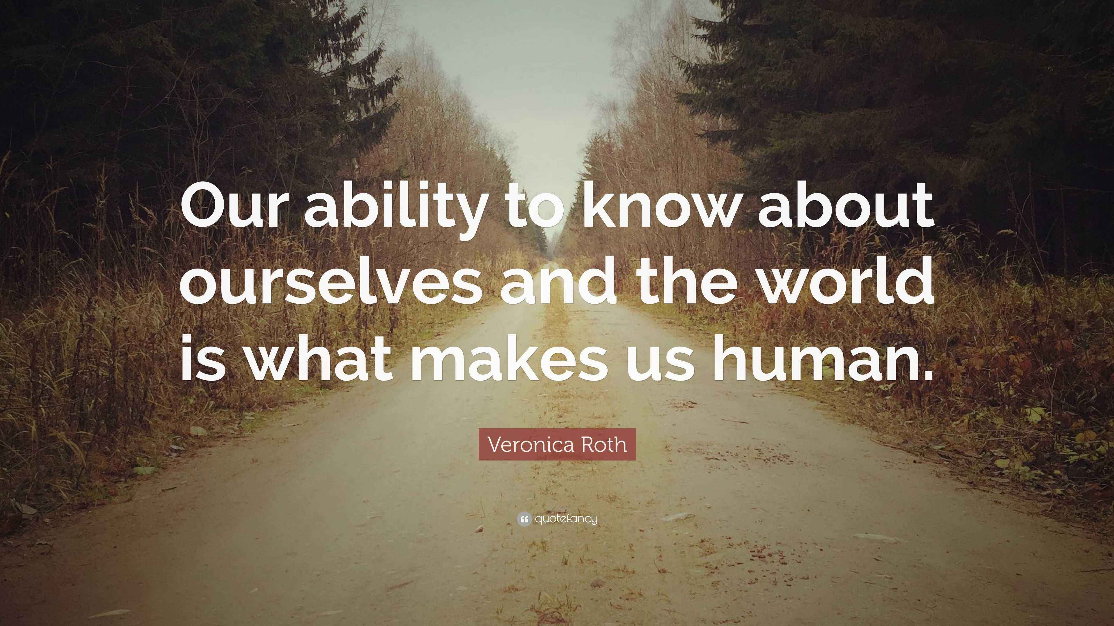 Veronica Roth Quote: “Our ability to know about ourselves and the world ...